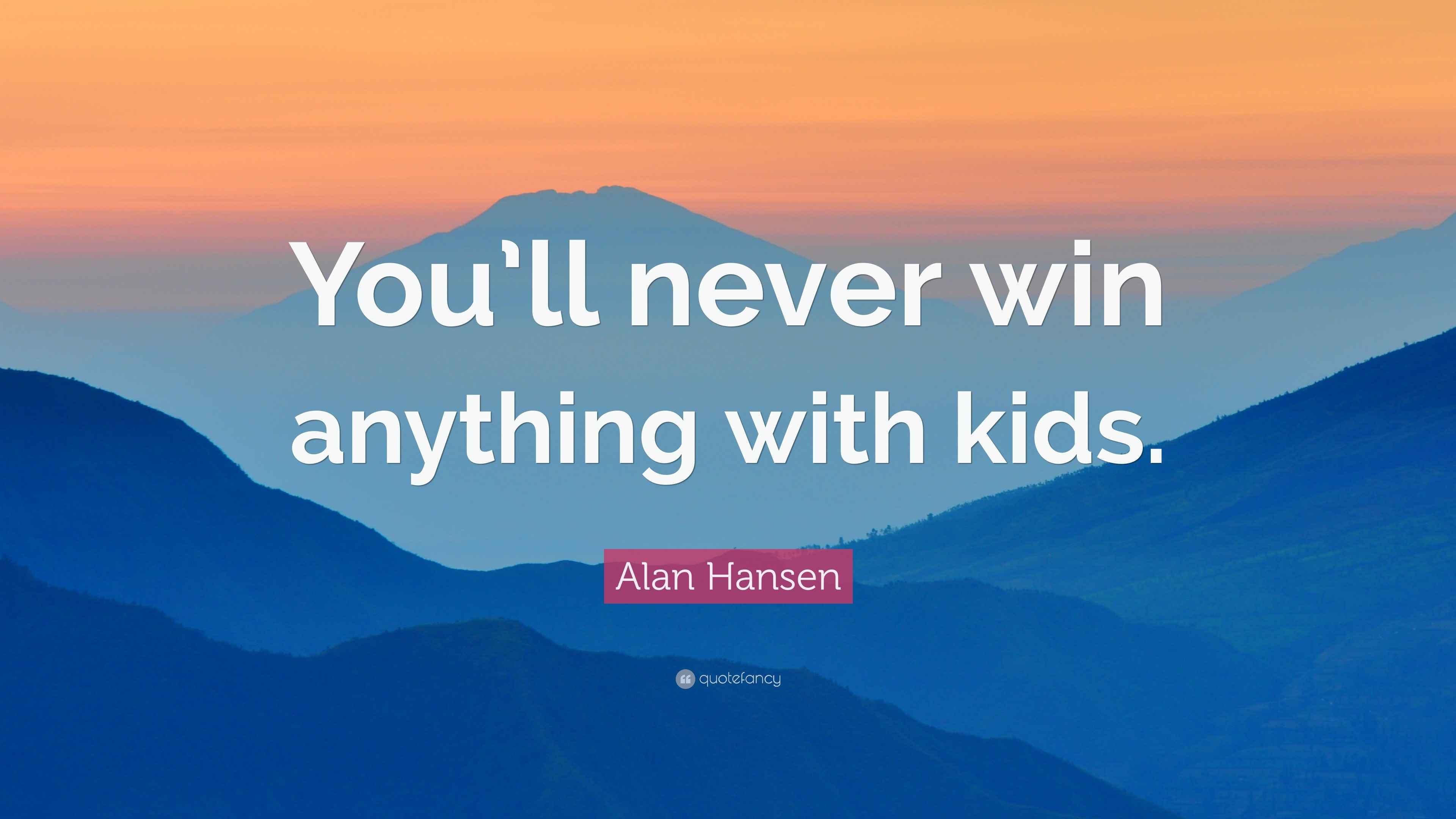 Alan Hansen Quote: “You’ll never win anything with kids.”