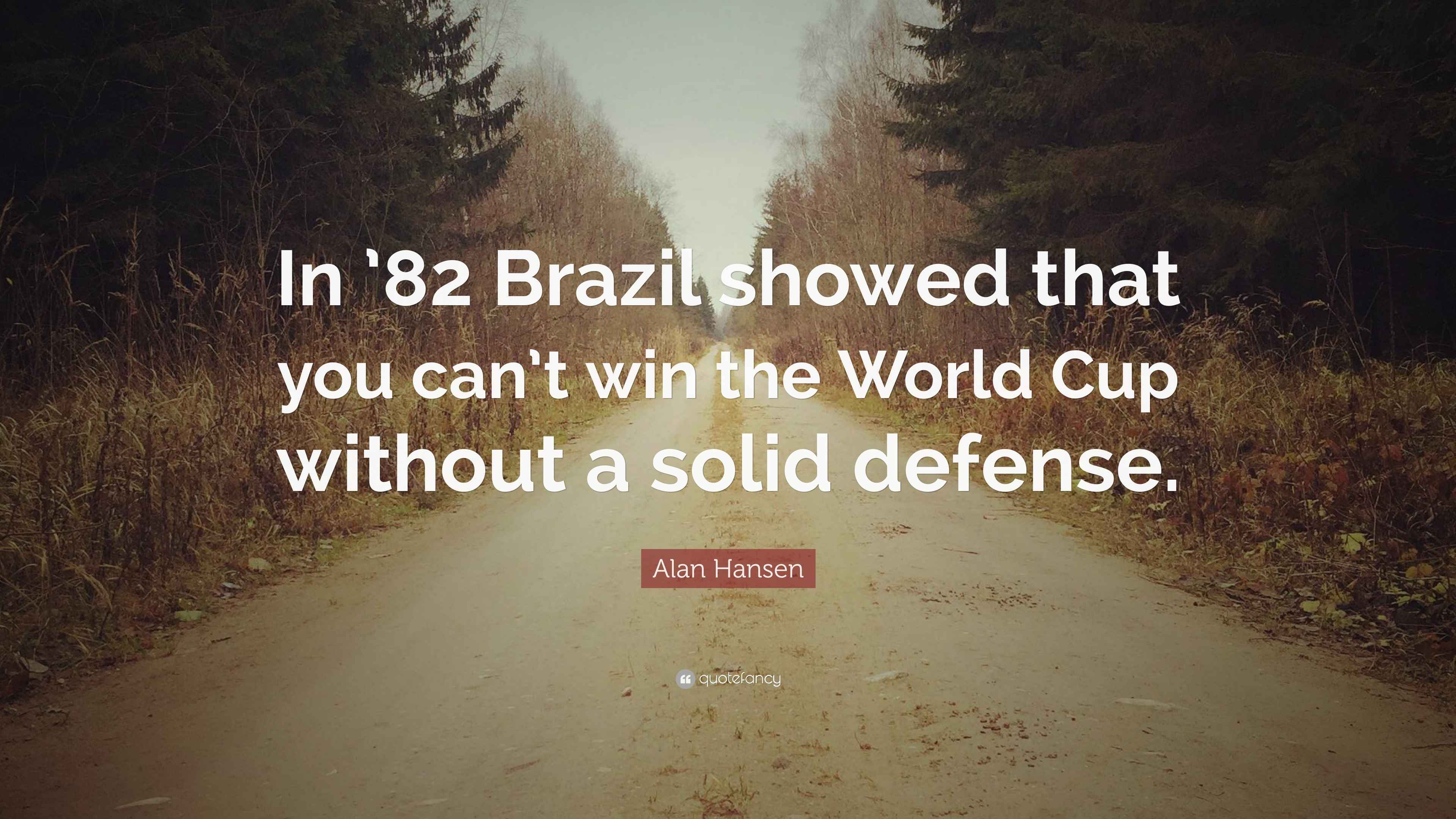 Alan Hansen Quote: “In ’82 Brazil showed that you can’t win the World ...