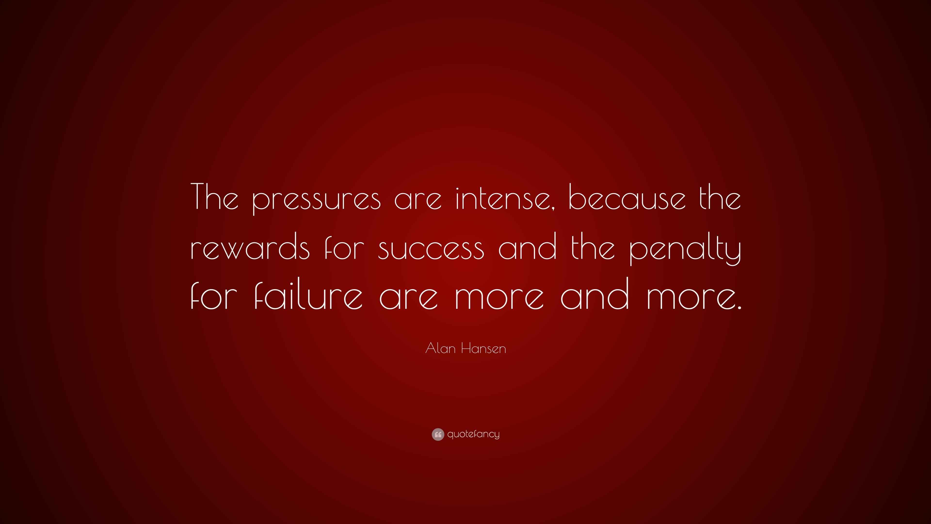 Alan Hansen Quote: “The pressures are intense, because the rewards for ...