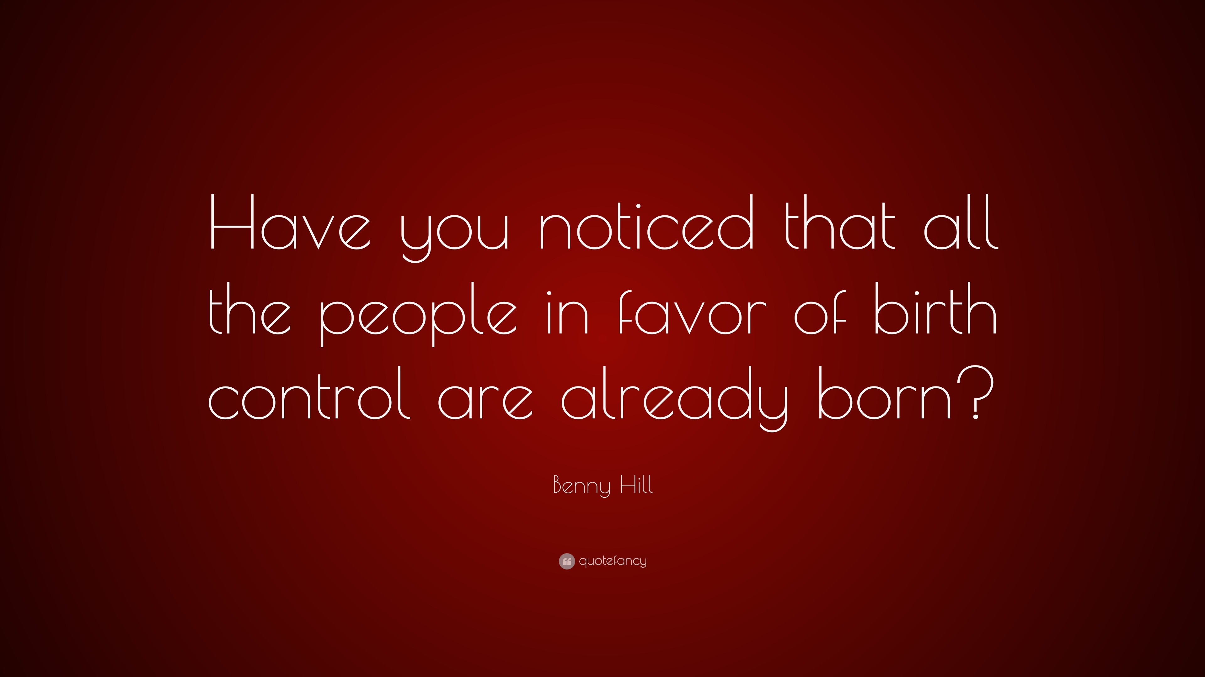 Benny Hill Quote: “Have you noticed that all the people in favor of ...