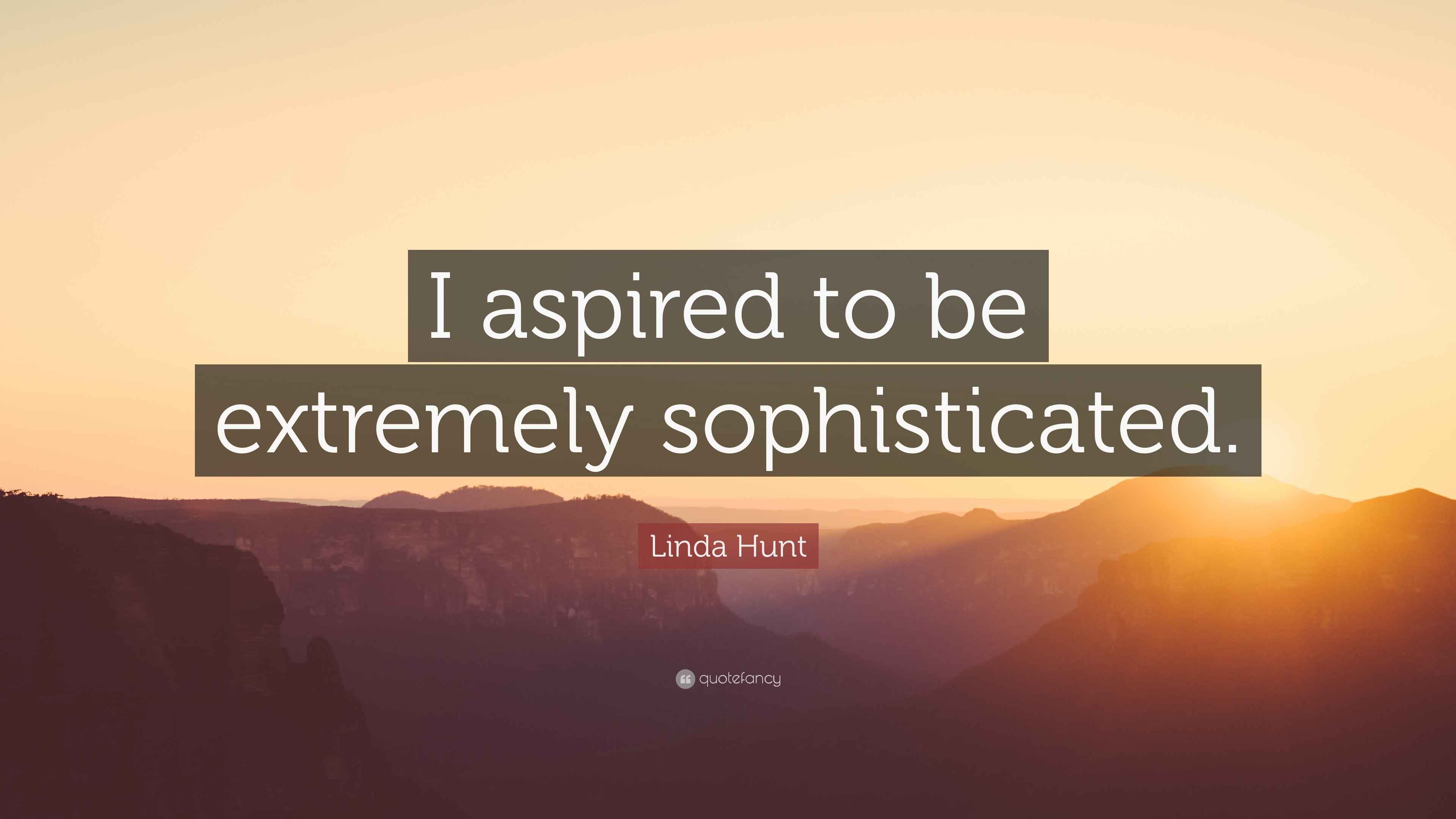 Linda Hunt Quote: “I aspired to be extremely sophisticated.”