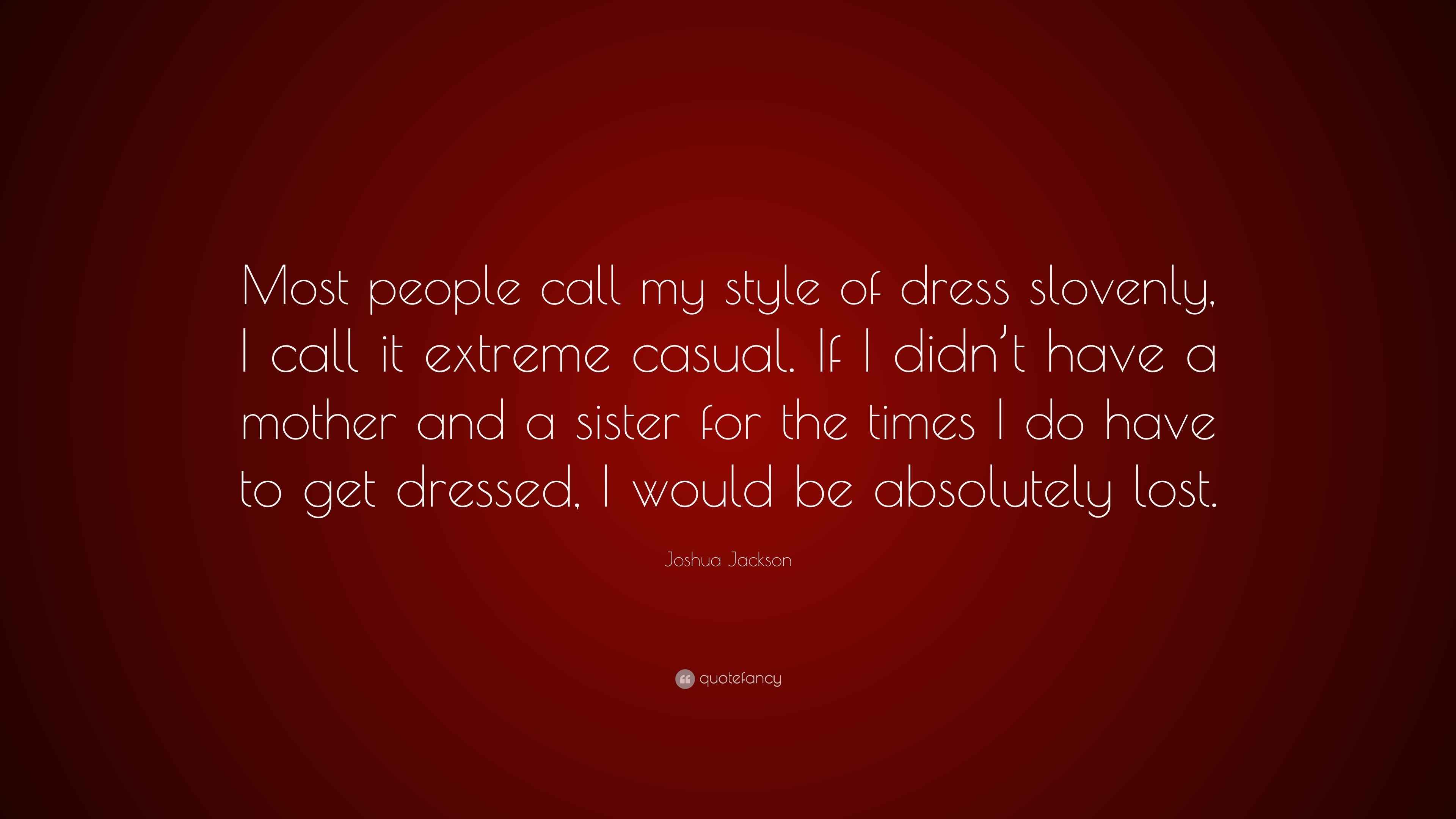 Joshua Jackson Quote: “Most people call my style of dress slovenly, I ...