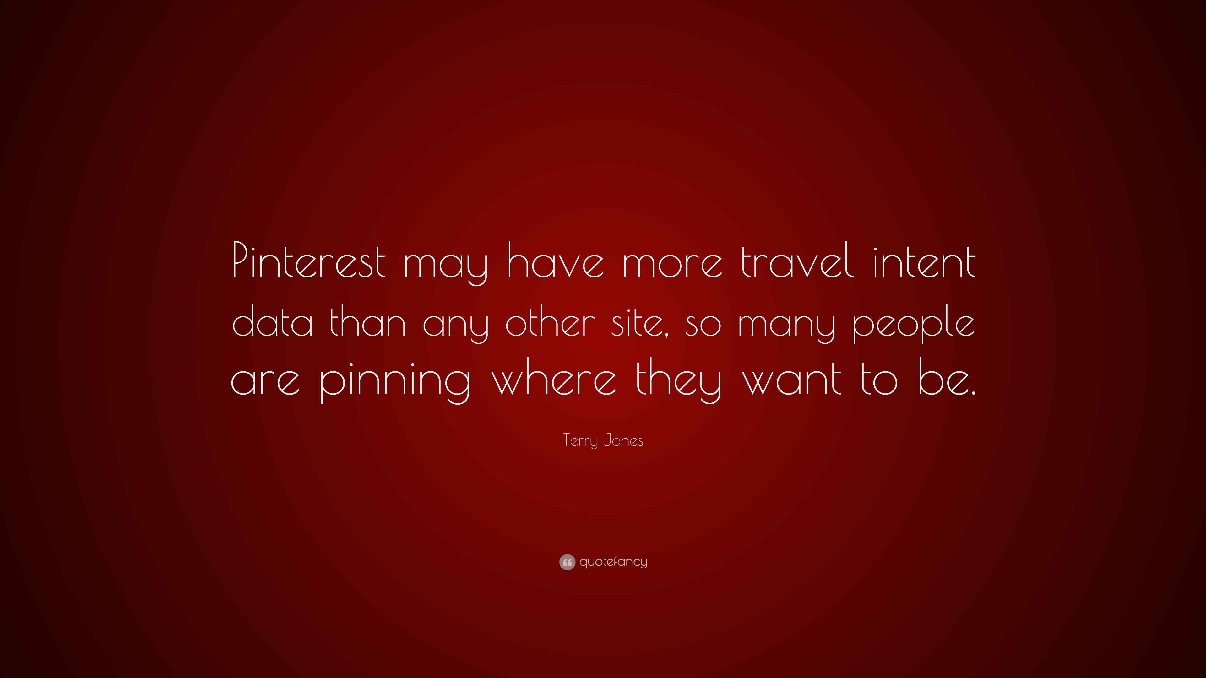 Terry Jones Quote: “Pinterest may have more travel intent data than any ...
