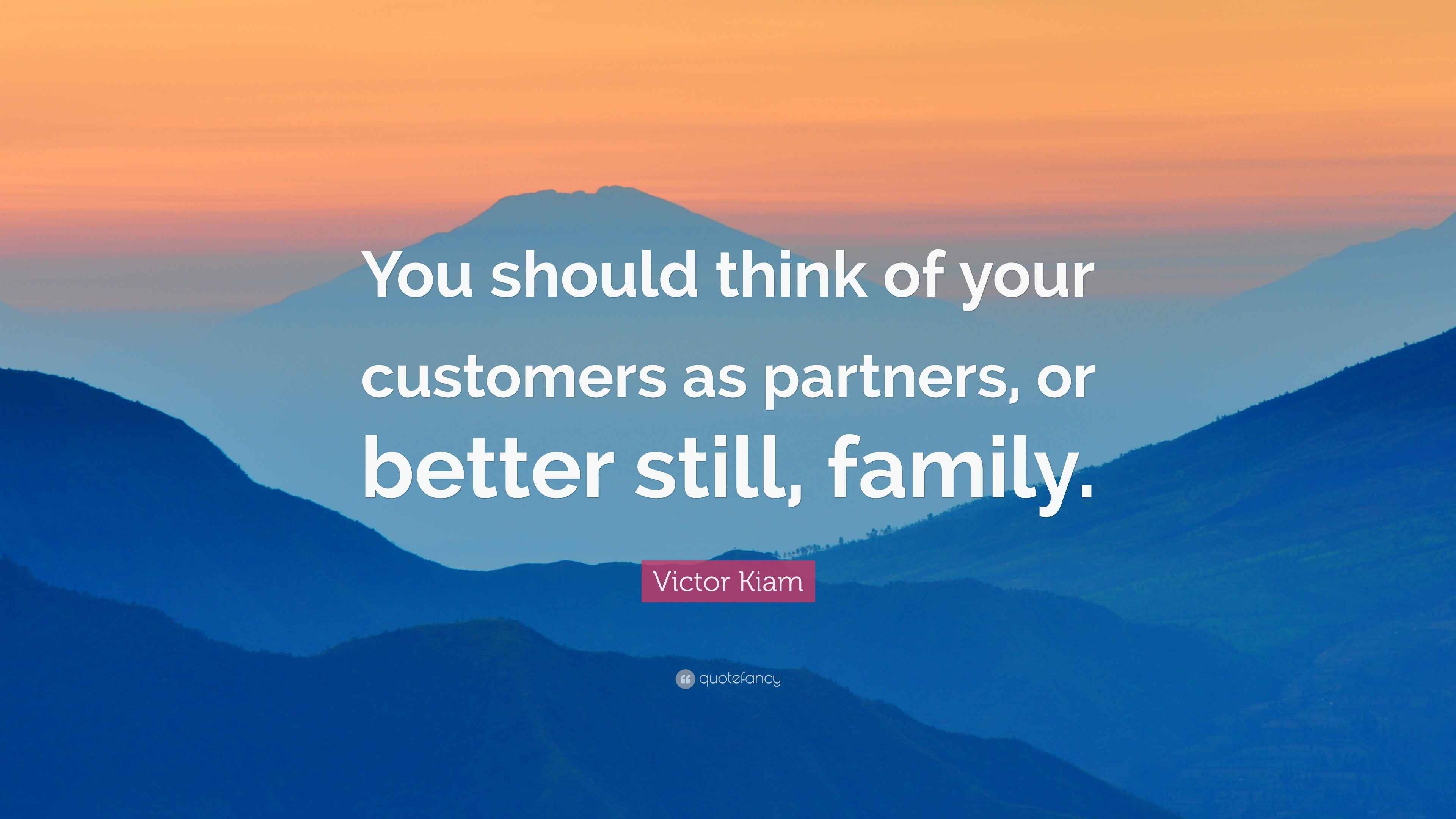 Victor Kiam Quote: “You should think of your customers as partners, or ...