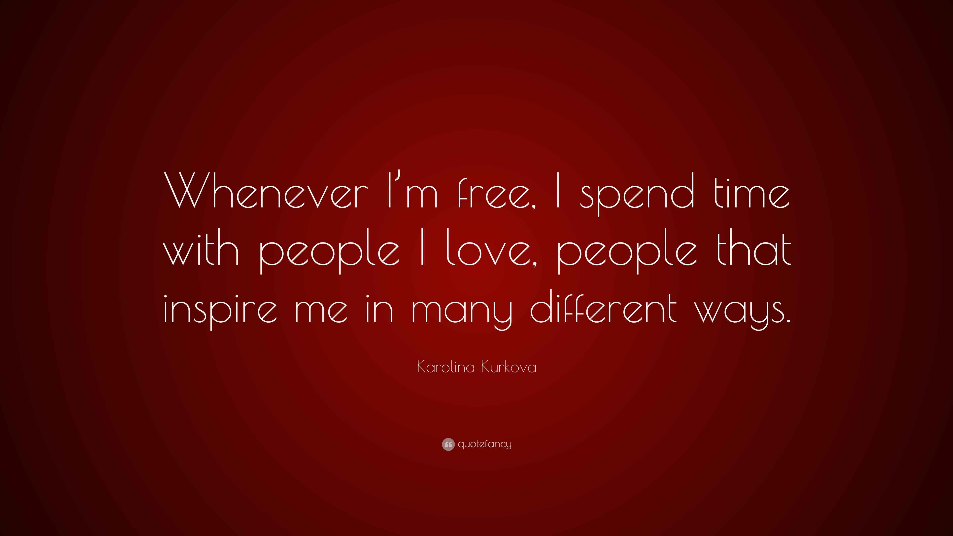 Karolina Kurkova Quote: “Whenever I’m free, I spend time with people I ...