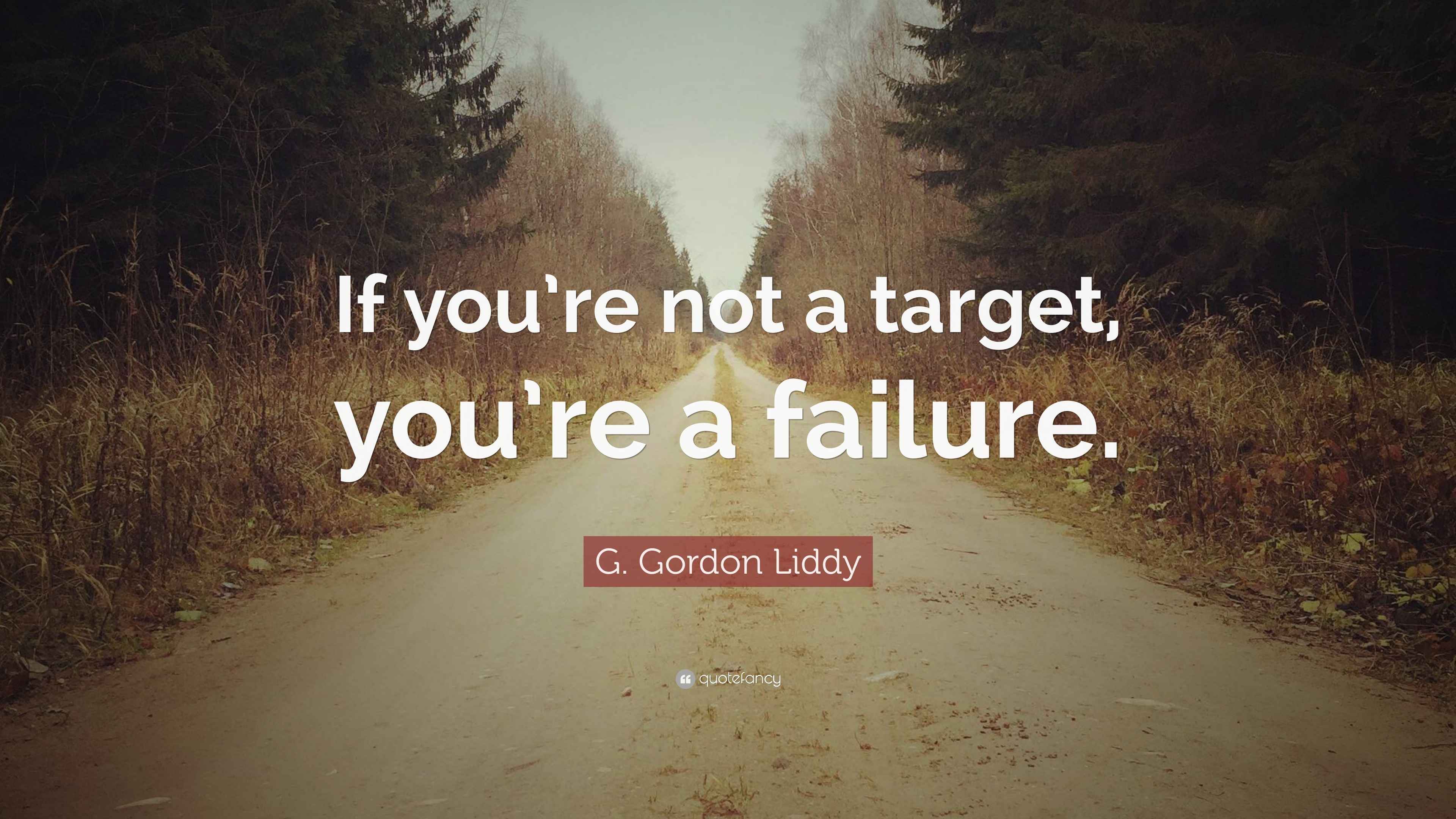 G. Gordon Liddy Quote: “If you’re not a target, you’re a failure.”
