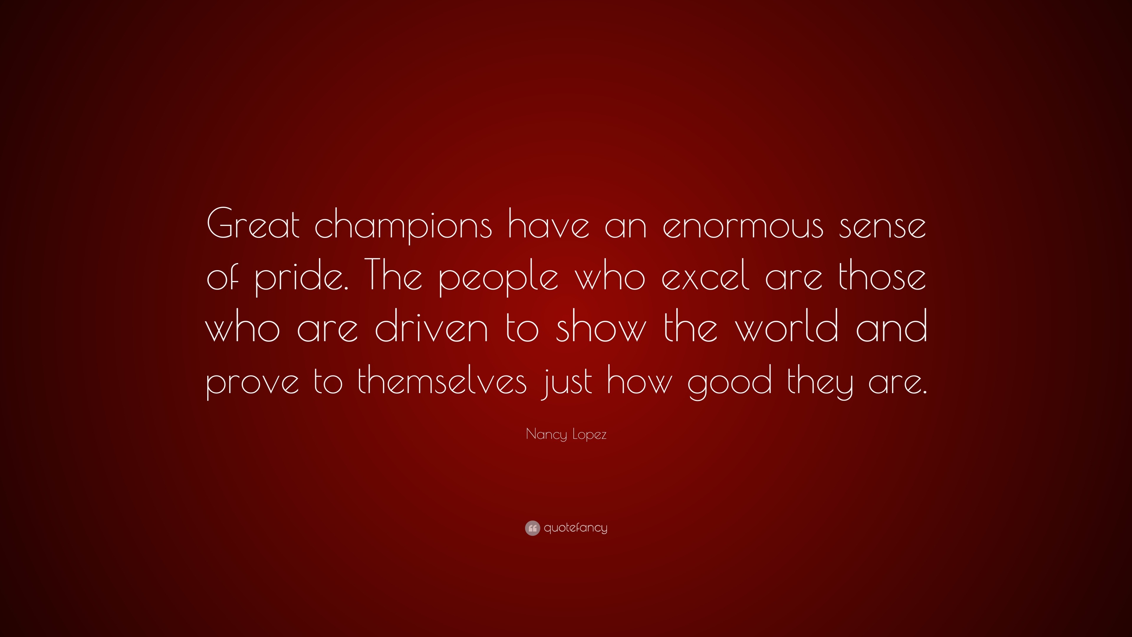 Nancy Lopez Quote: “Great champions have an enormous sense of pride ...