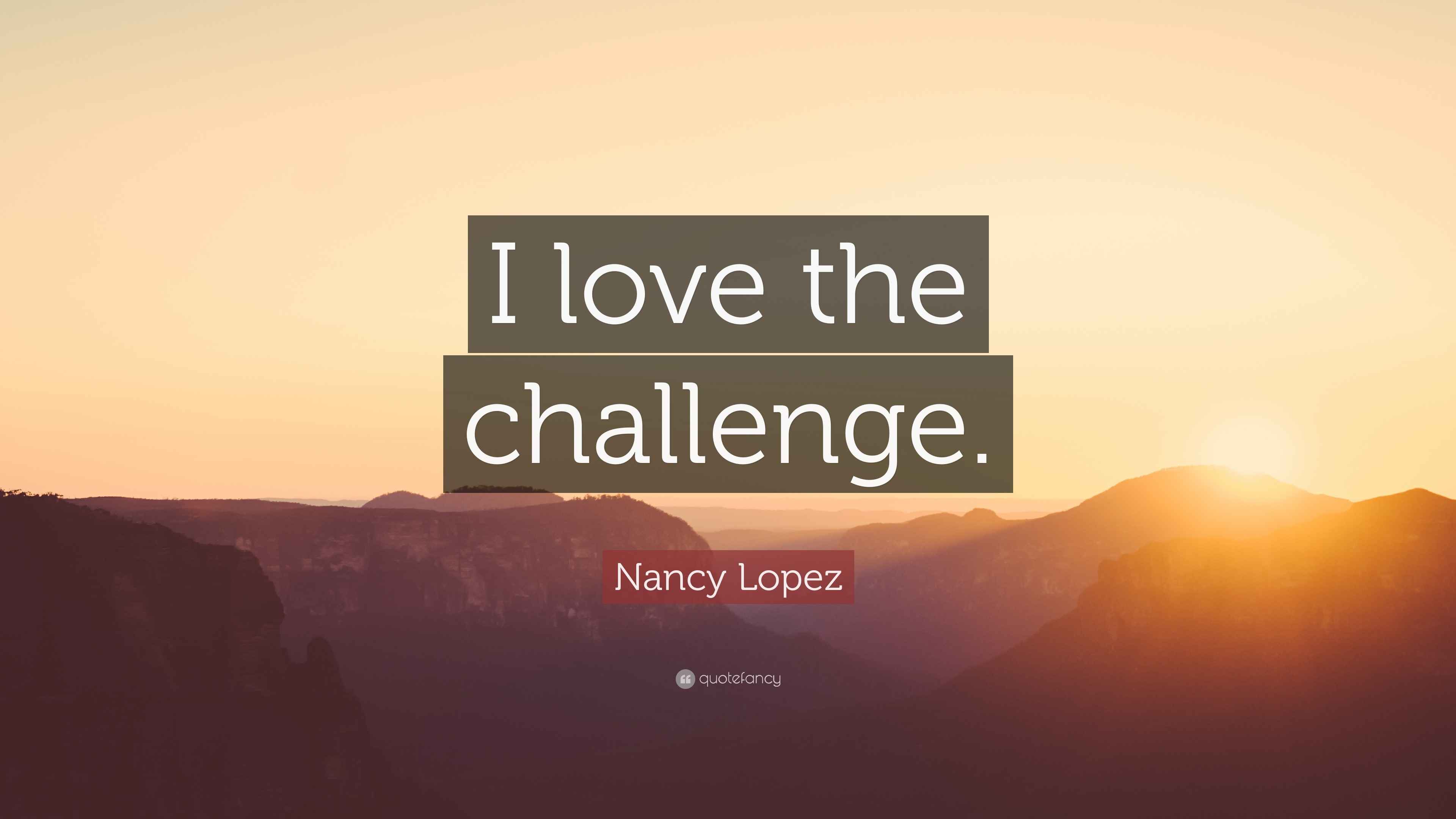 Nancy Lopez Quote: “I love the challenge.”