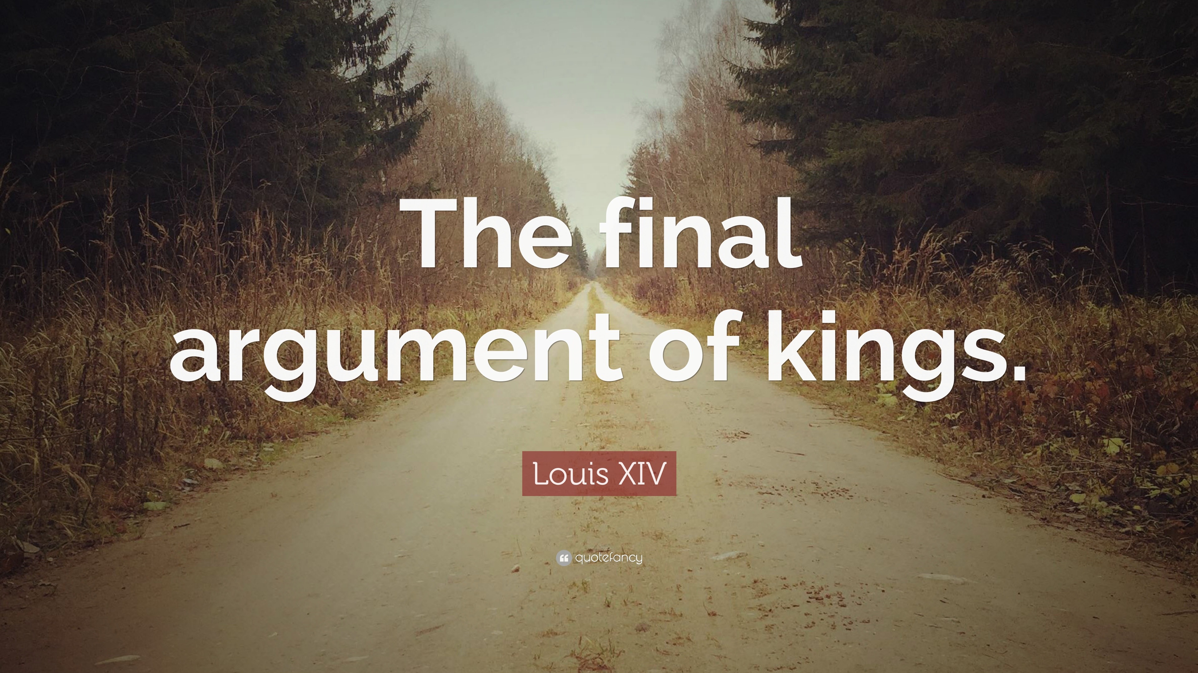 Louis XIV Quote: “The final argument of kings.”