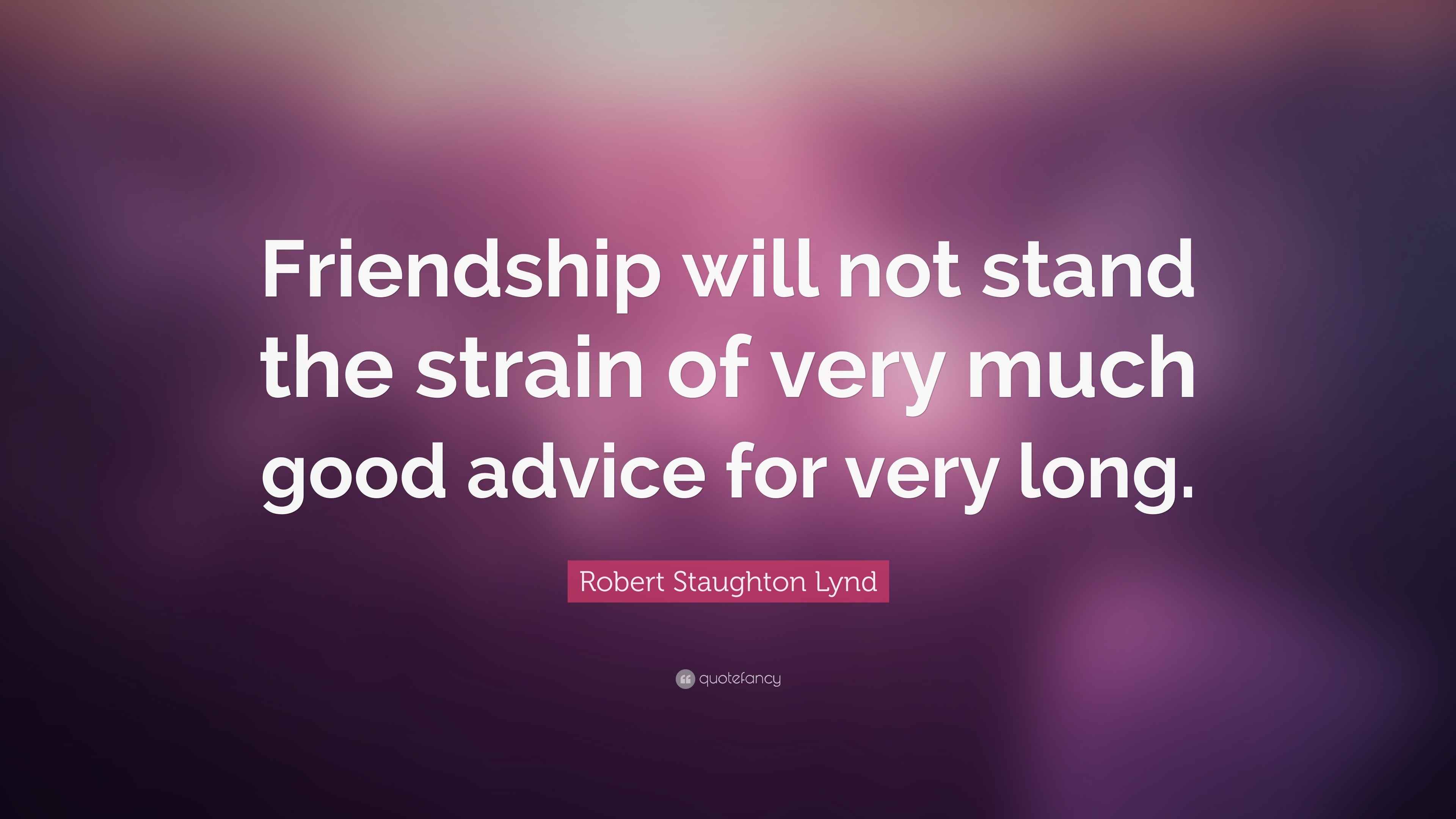 Robert Staughton Lynd Quote: “Friendship will not stand the strain of ...