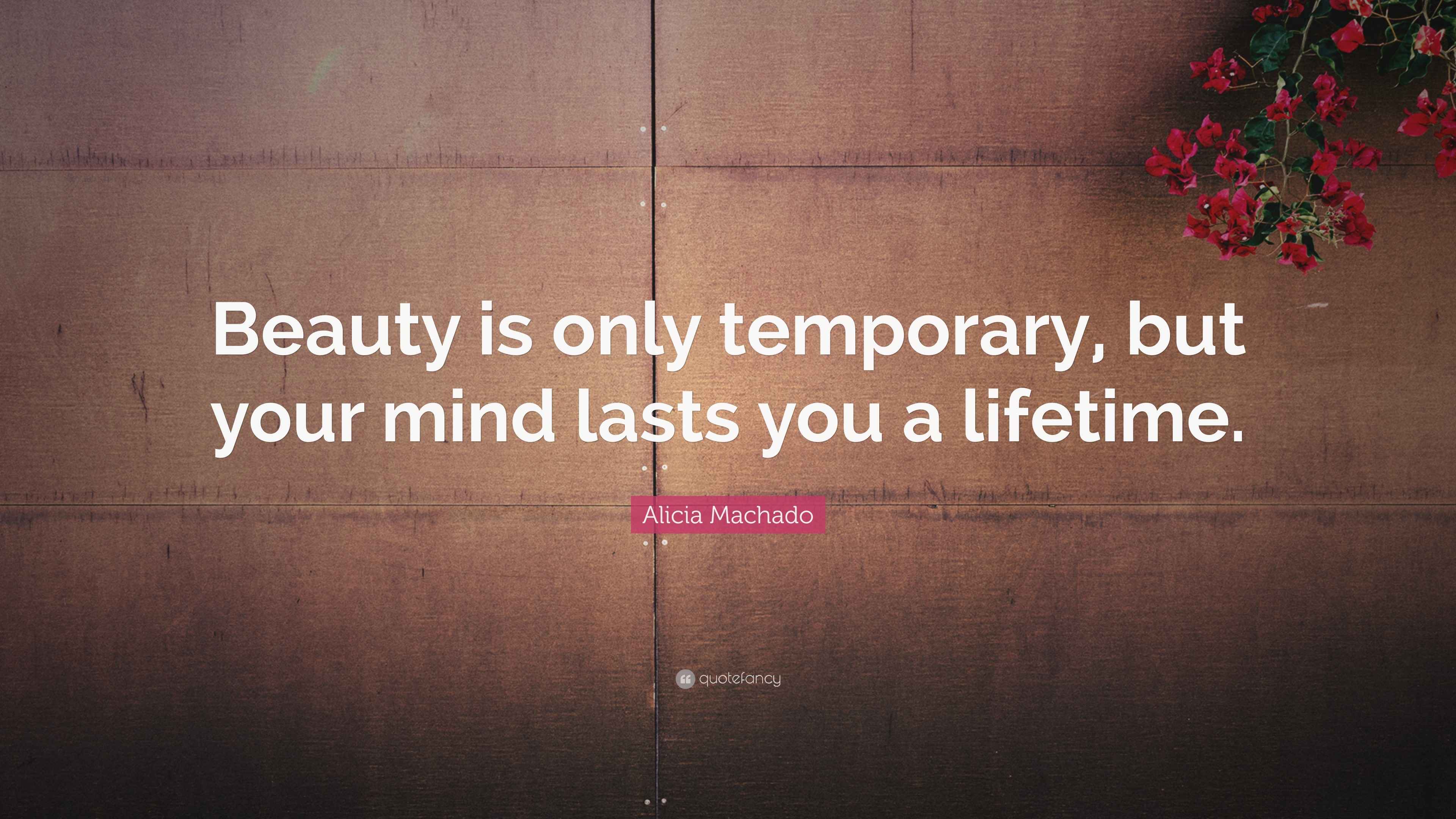Alicia Machado Quote: “Beauty is only temporary, but your mind lasts ...