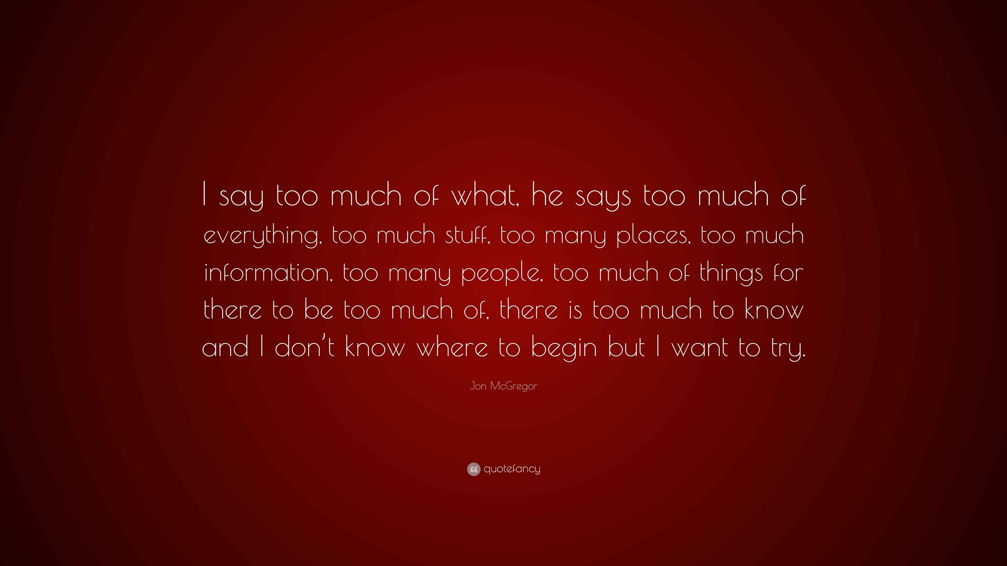 Jon McGregor Quote: “I say too much of what, he says too much of ...