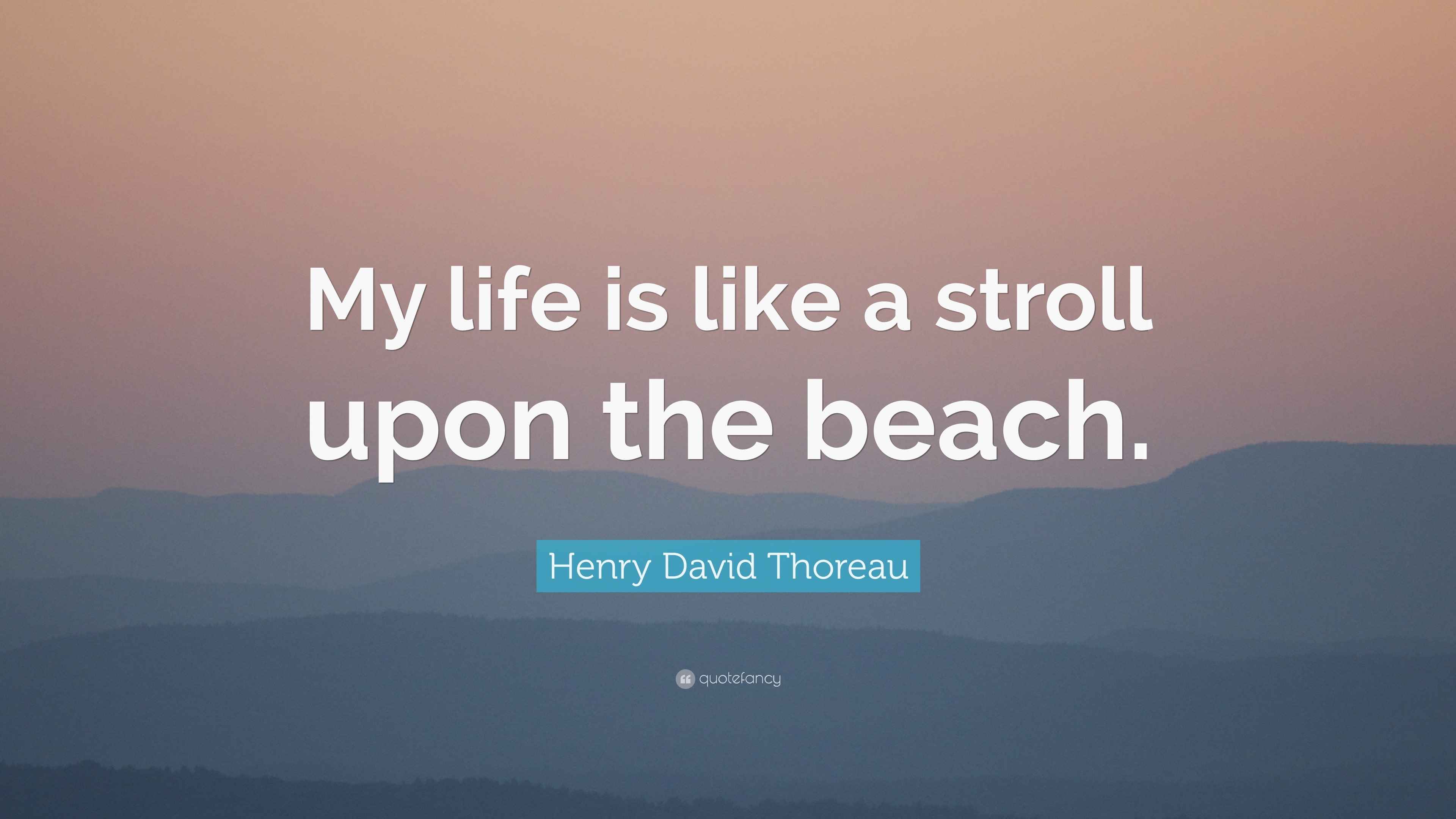 Henry David Thoreau Quote: “My life is like a stroll upon the beach.”