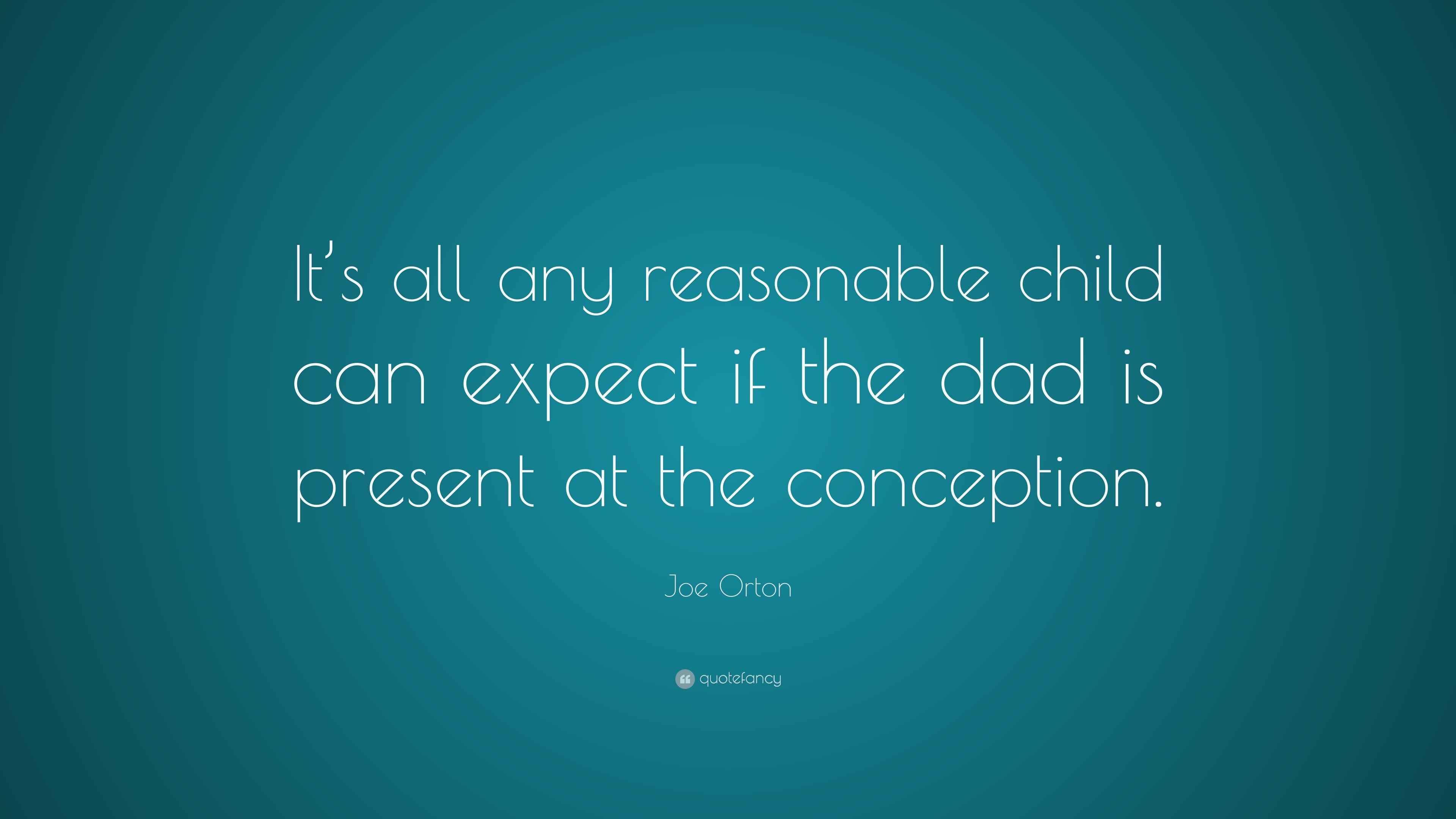 Joe Orton Quote: “It’s all any reasonable child can expect if the dad ...