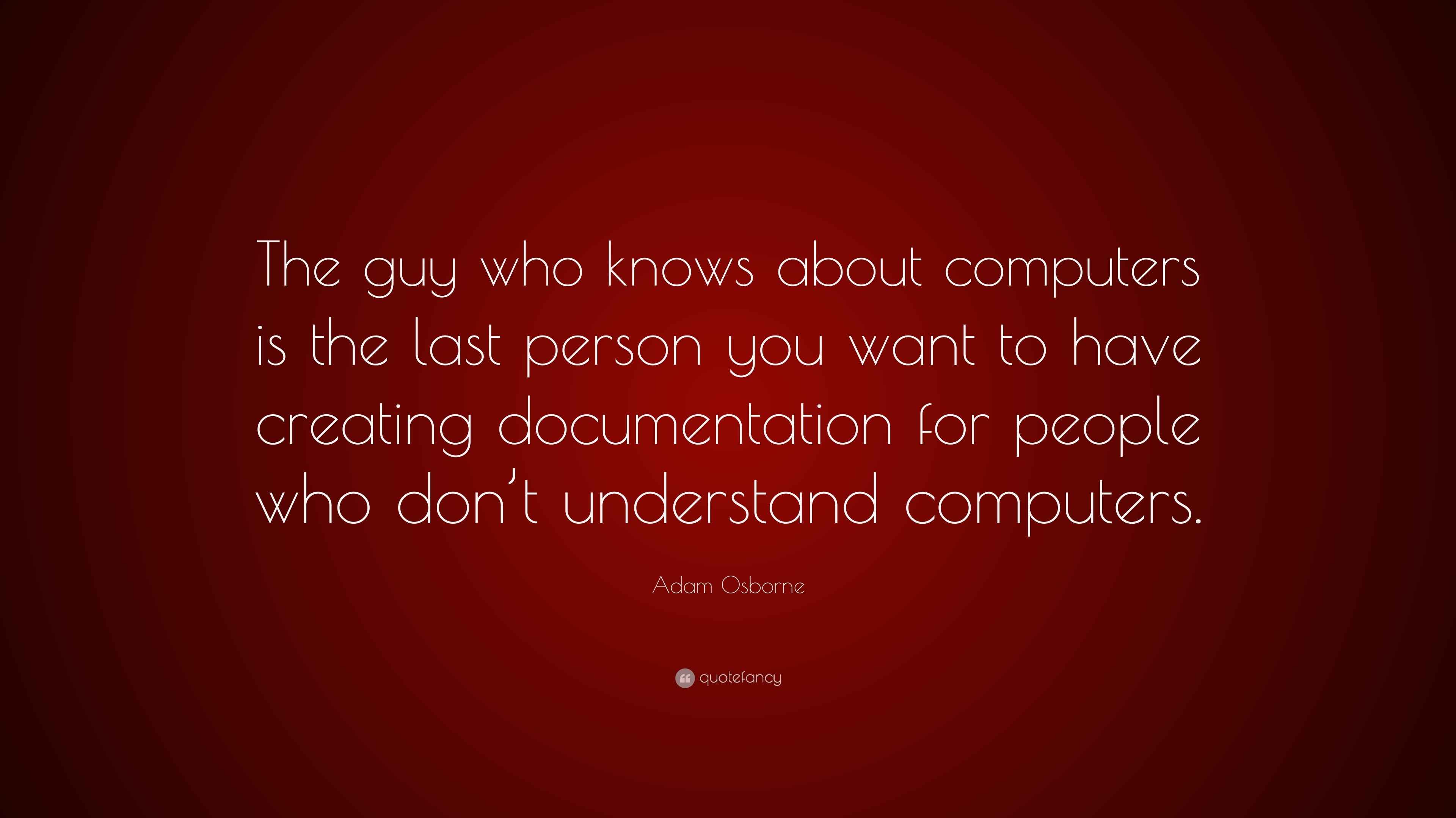 Adam Osborne Quote: “The guy who knows about computers is the last ...