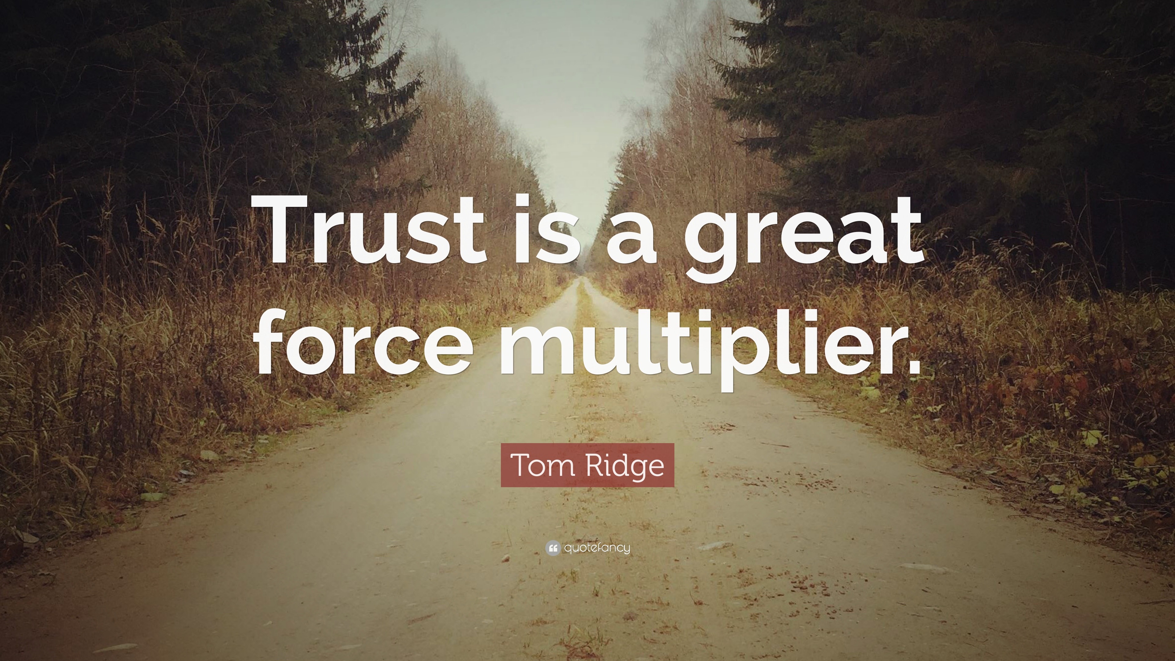 Tom Ridge Quote: “Trust is a great force multiplier.”