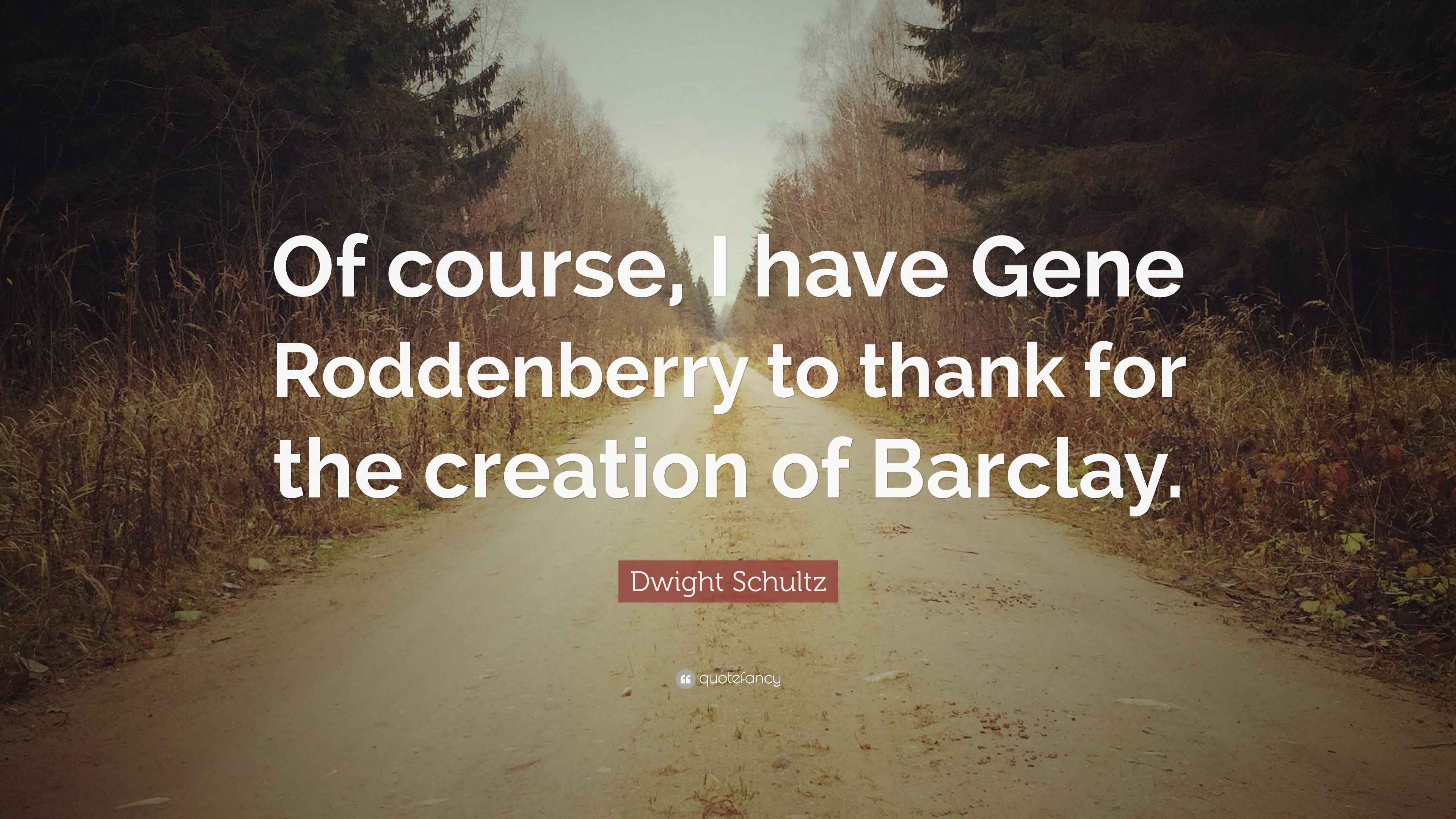 Dwight Schultz Quote: “Of course, I have Gene Roddenberry to thank for ...