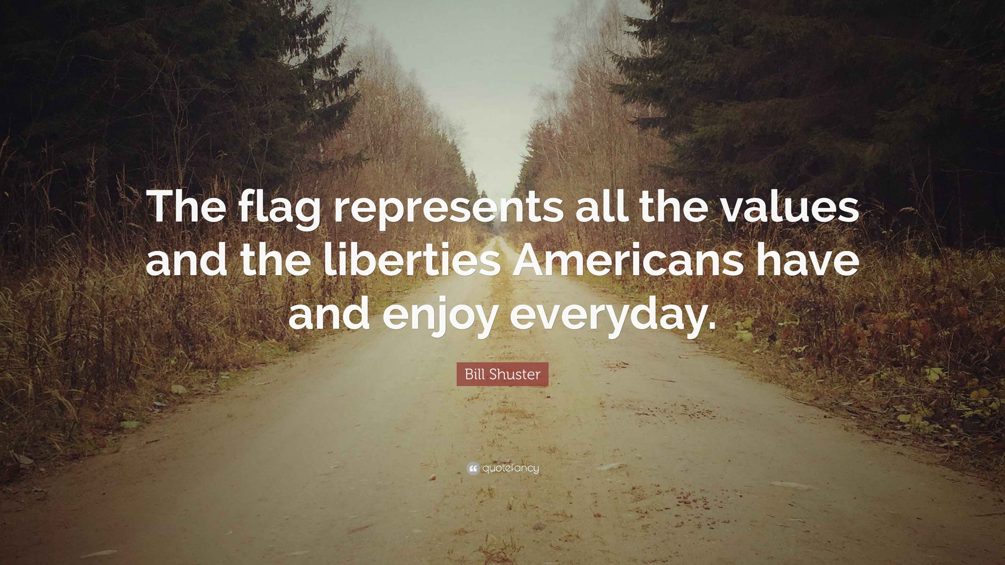Bill Shuster Quote: “The flag represents all the values and the ...
