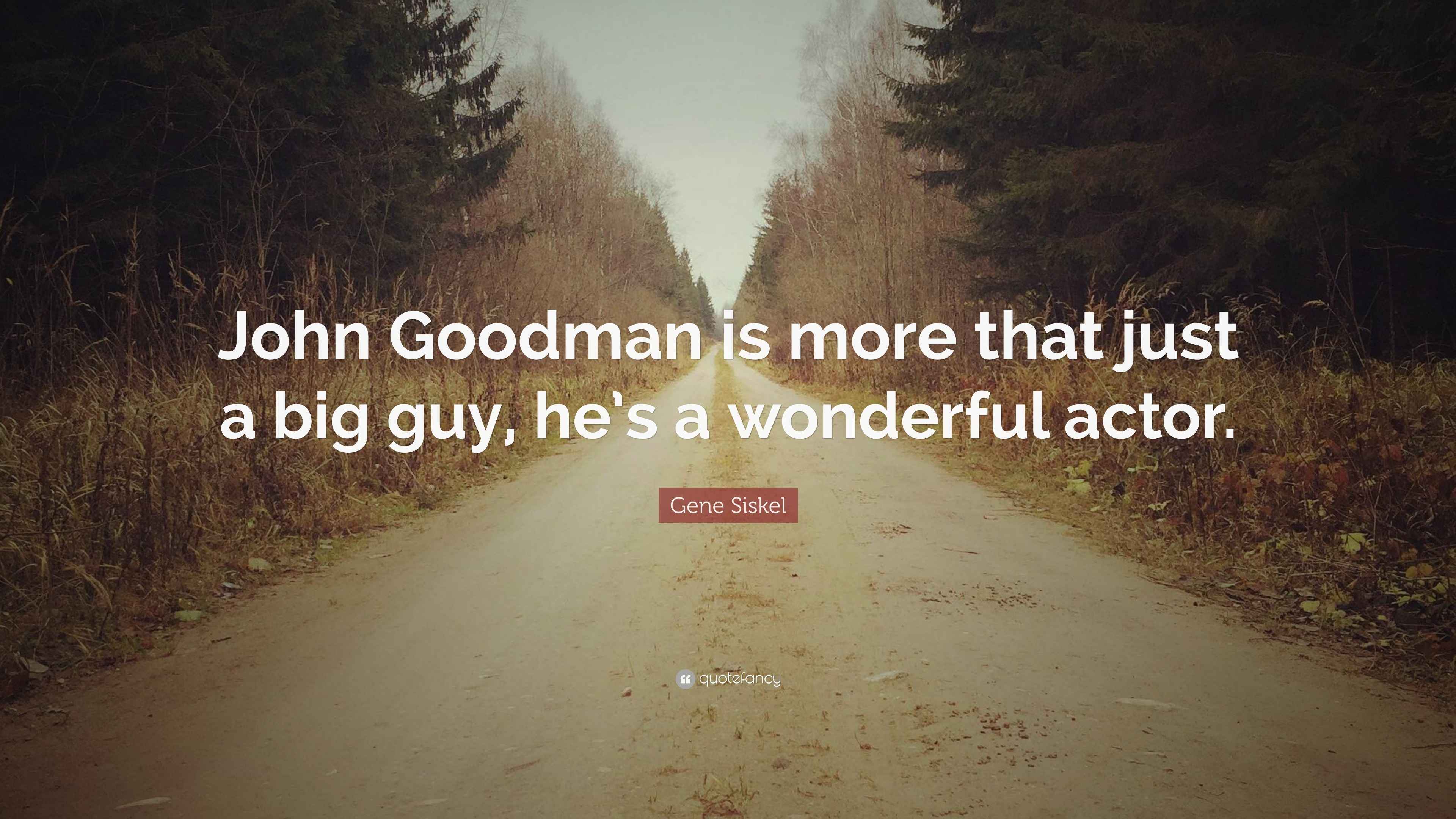 Gene Siskel Quote: “John Goodman is more that just a big guy, he’s a ...