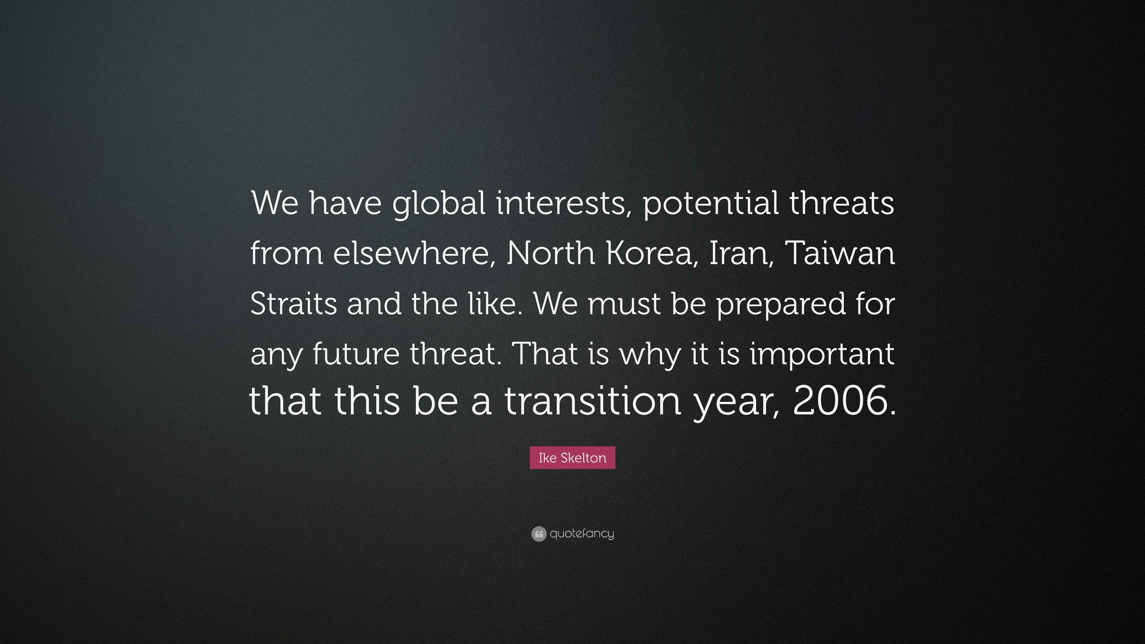 Ike Skelton Quote: “We have global interests, potential threats from ...