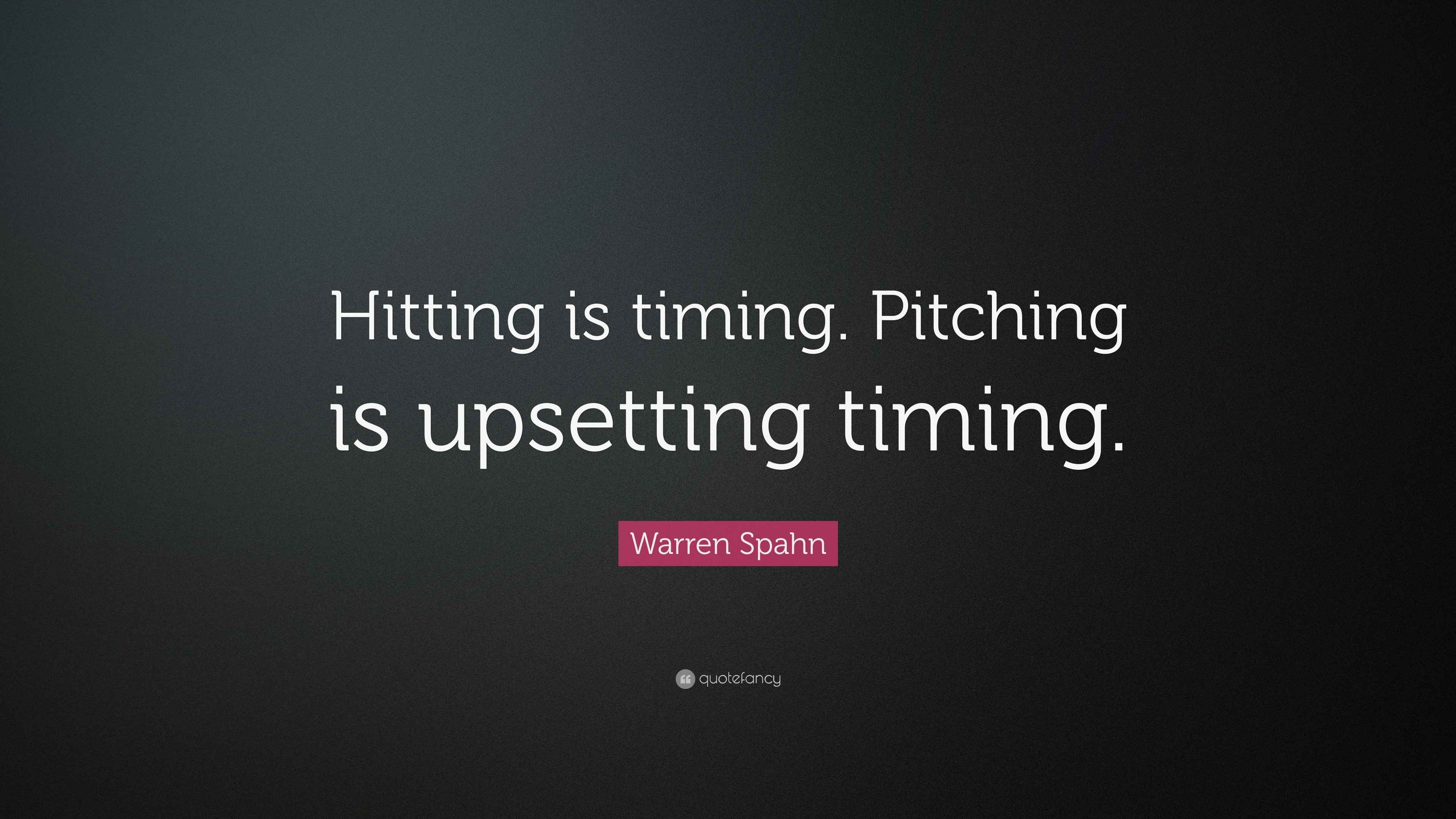 Warren Spahn Quote: “Hitting is timing. Pitching is upsetting timing.”