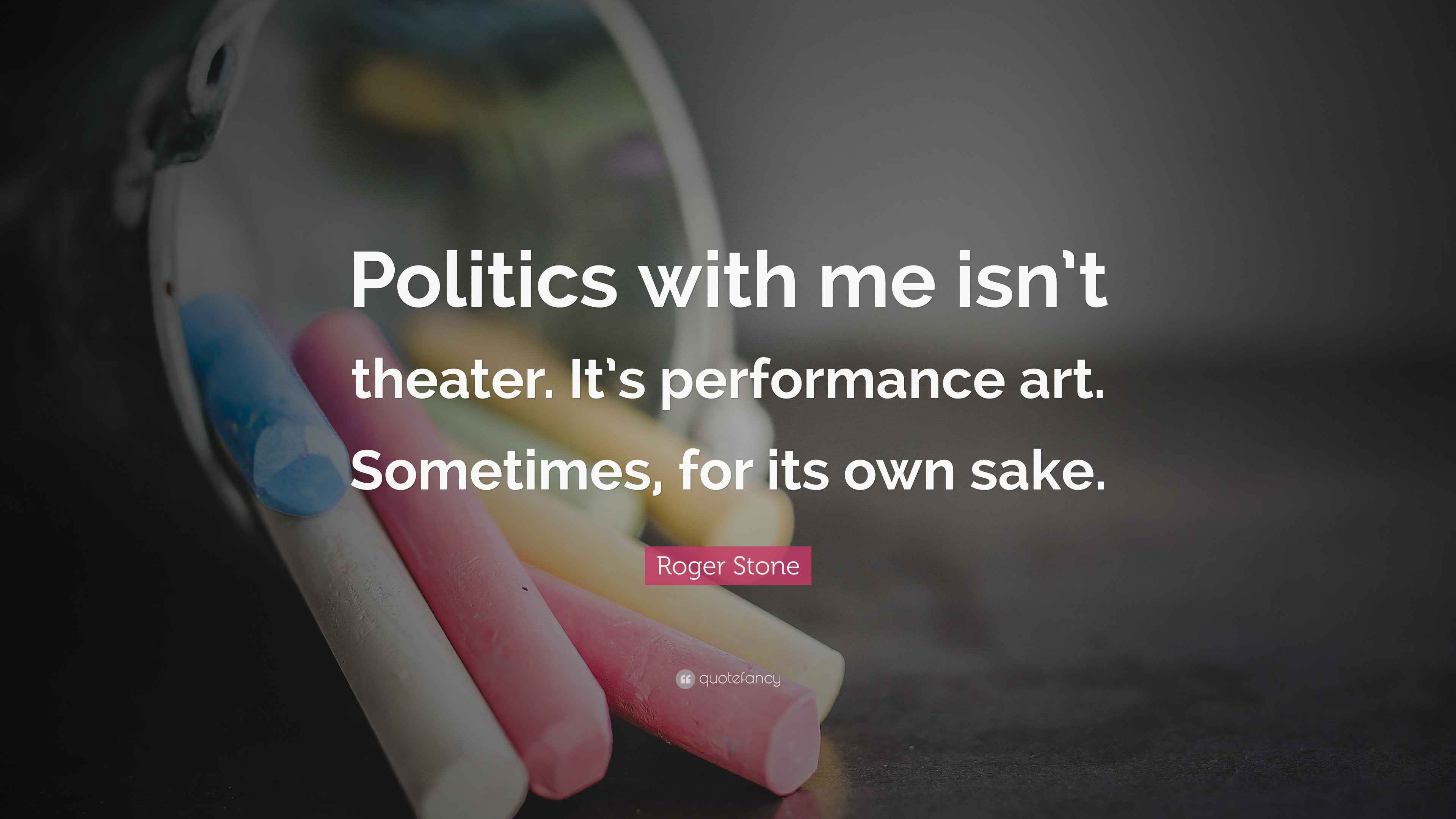 Roger Stone Quote: “Politics with me isn’t theater. It’s performance ...