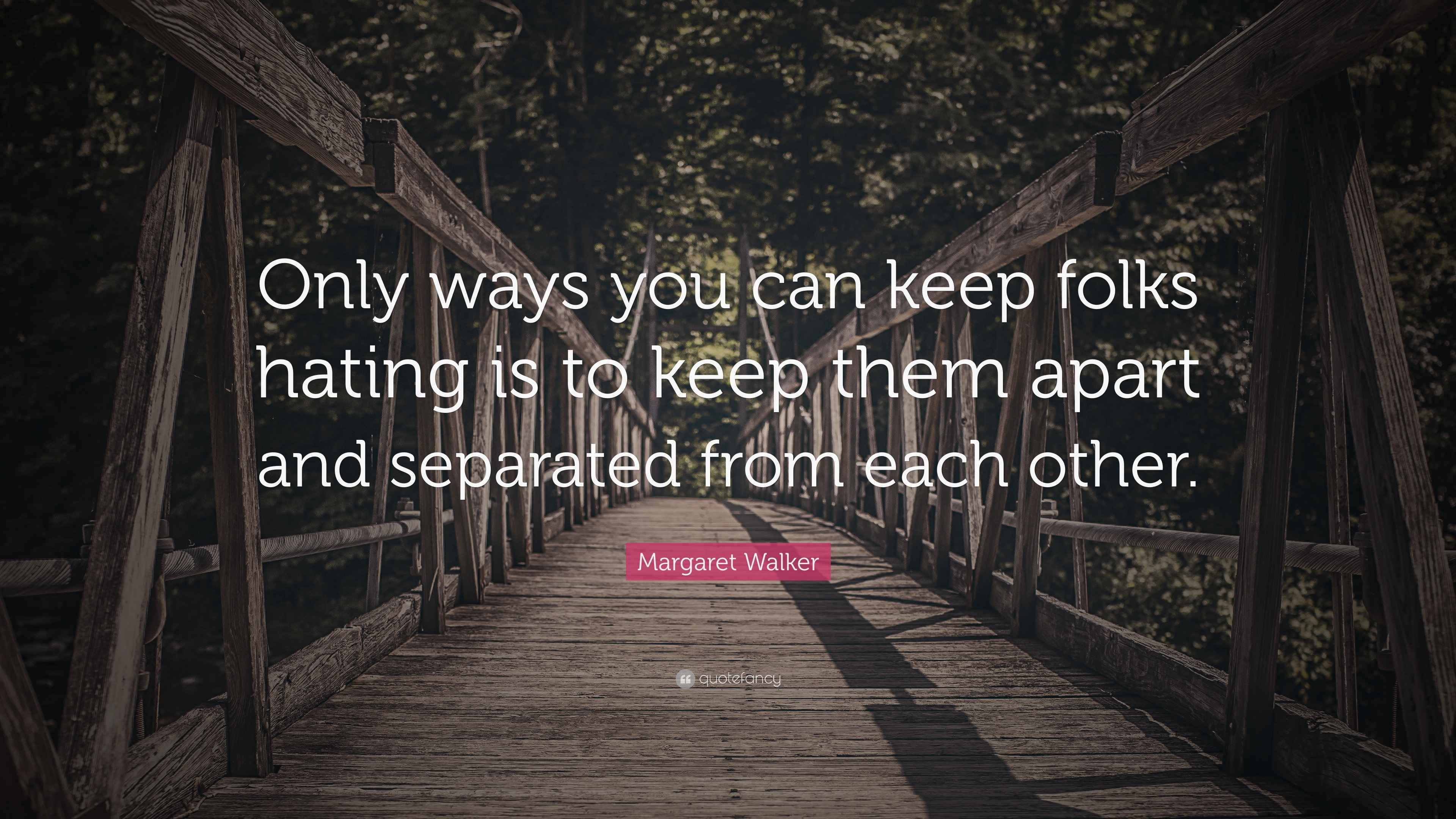 Margaret Walker Quote: “Only ways you can keep folks hating is to keep ...