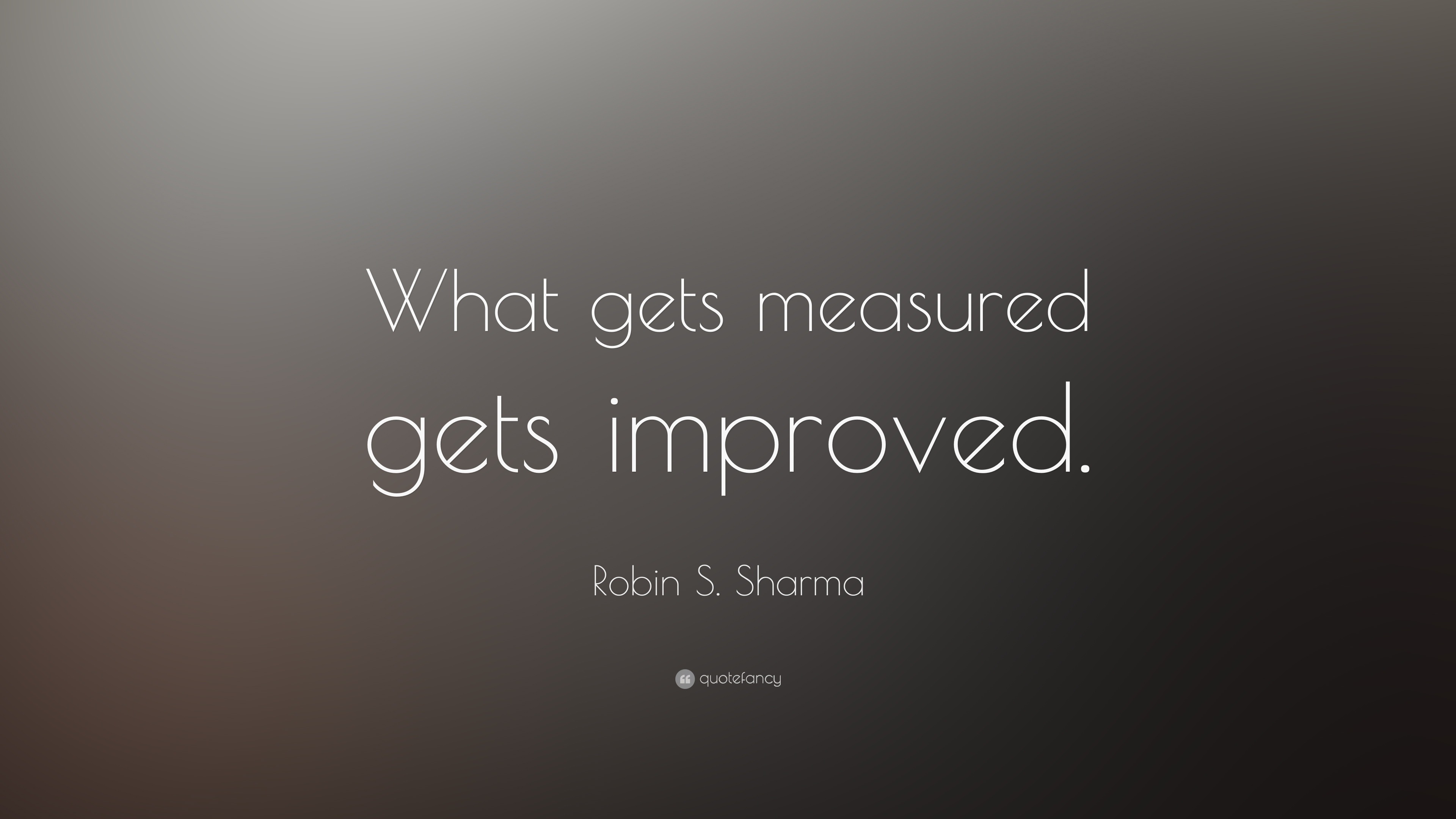 Robin S. Sharma Quote: “What gets measured gets improved.”