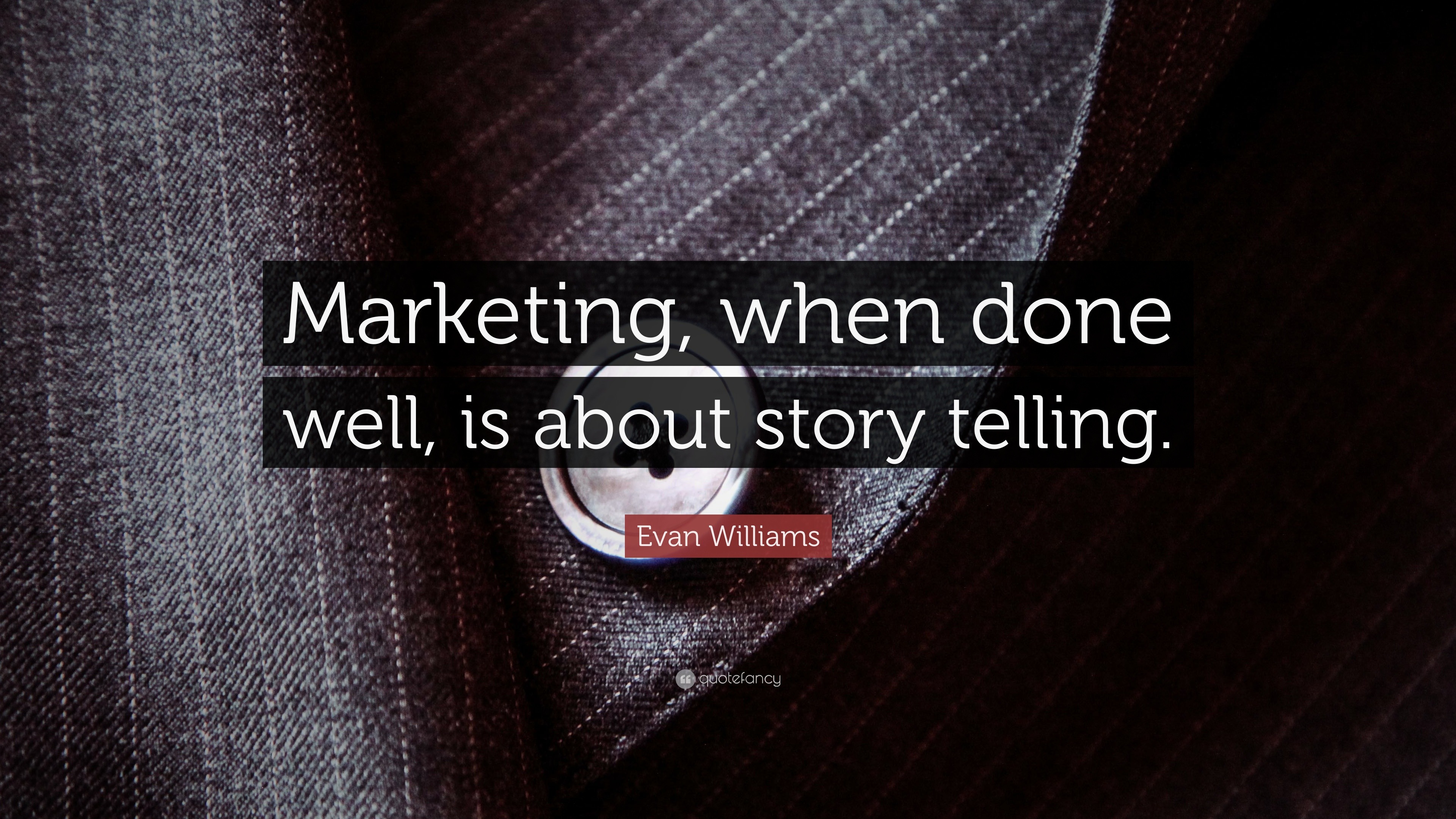 Evan Williams Quote: “Marketing, when done well, is about story telling.”