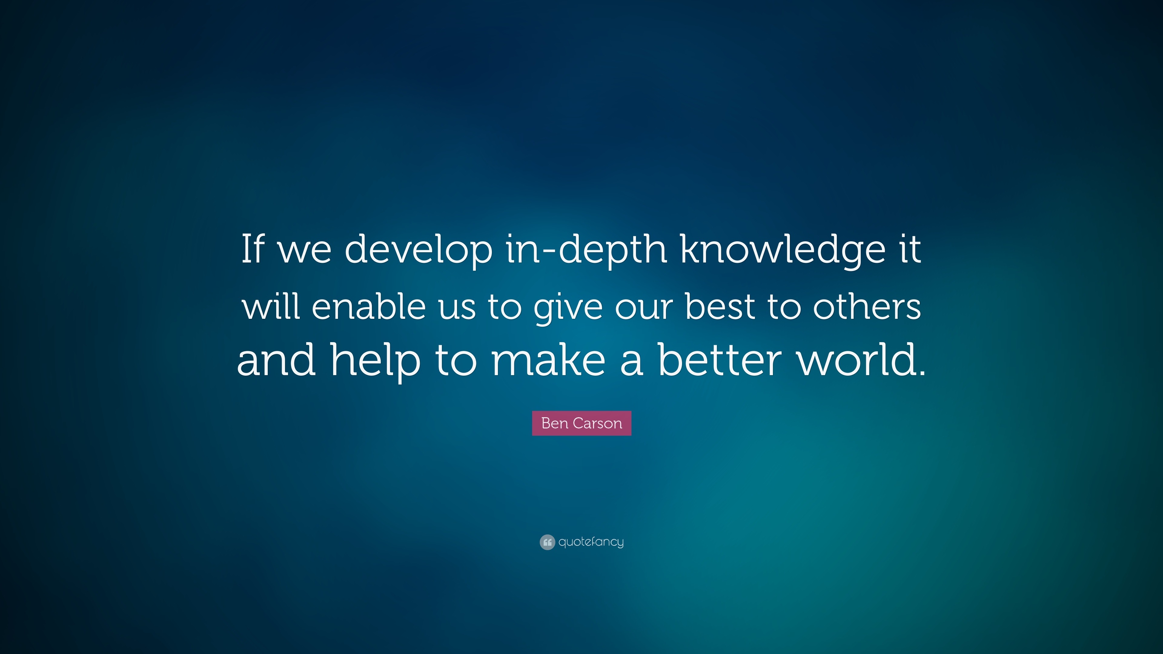 Ben Carson Quote: “If we develop in-depth knowledge it will enable us ...