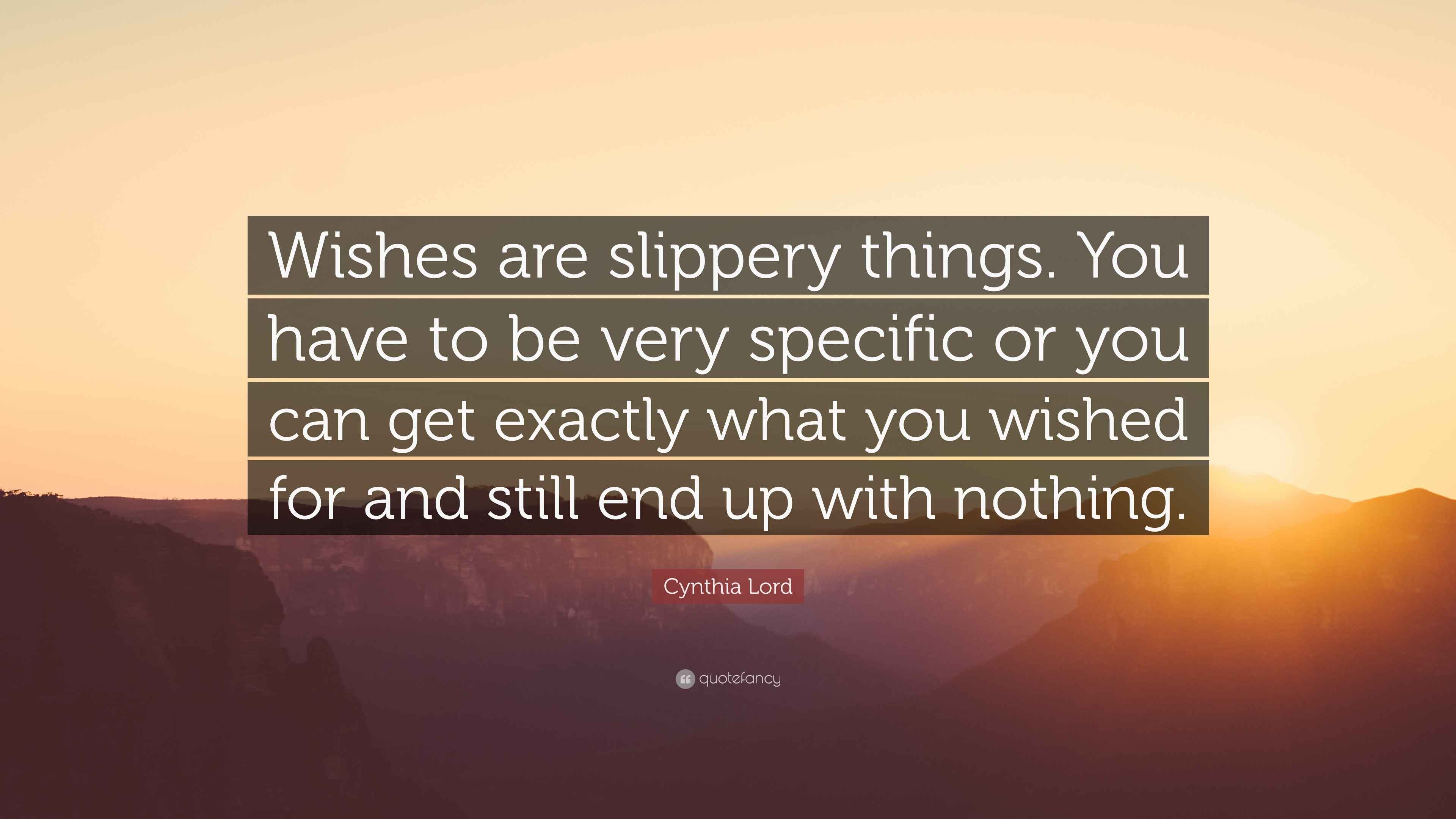 Cynthia Lord Quote: “Wishes are slippery things. You have to be very ...