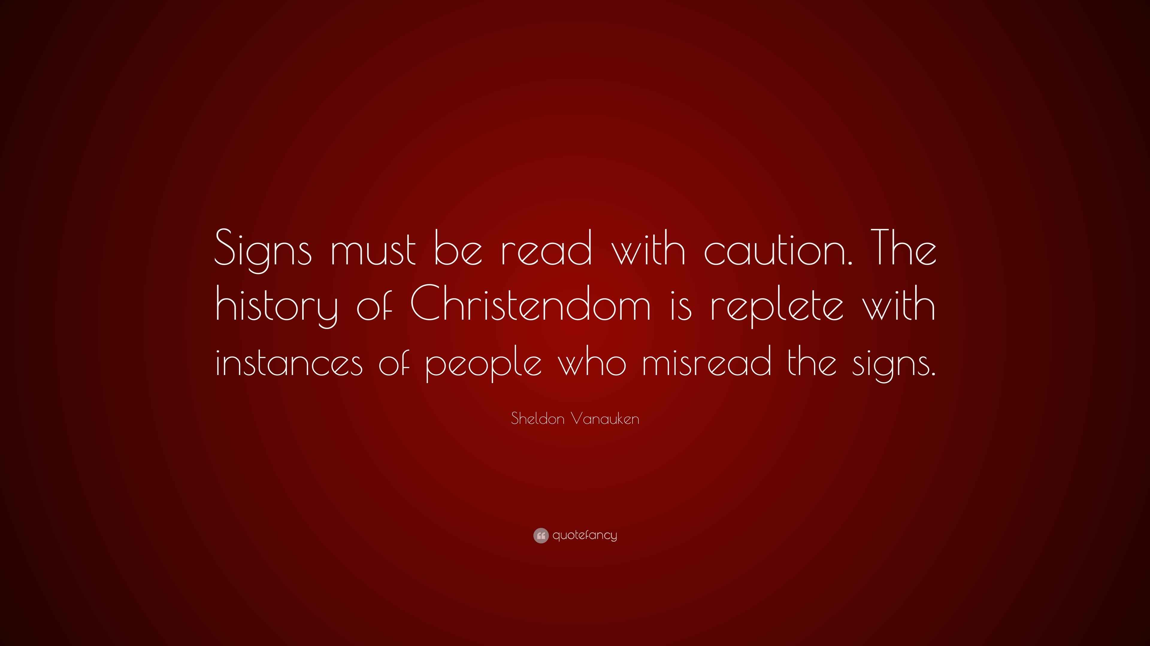 Sheldon Vanauken Quote: “Signs must be read with caution. The history ...