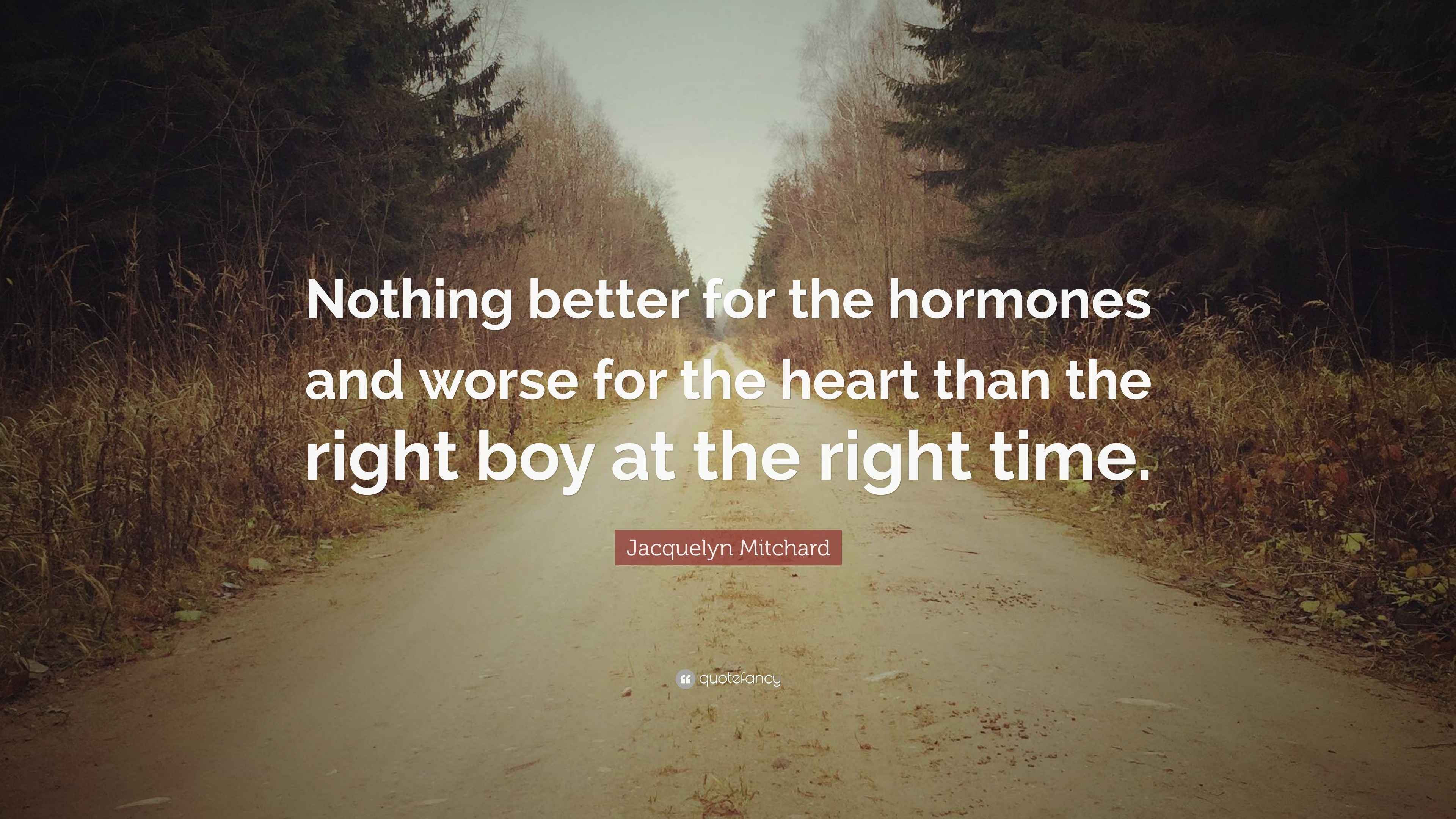 Jacquelyn Mitchard Quote: “Nothing better for the hormones and worse ...