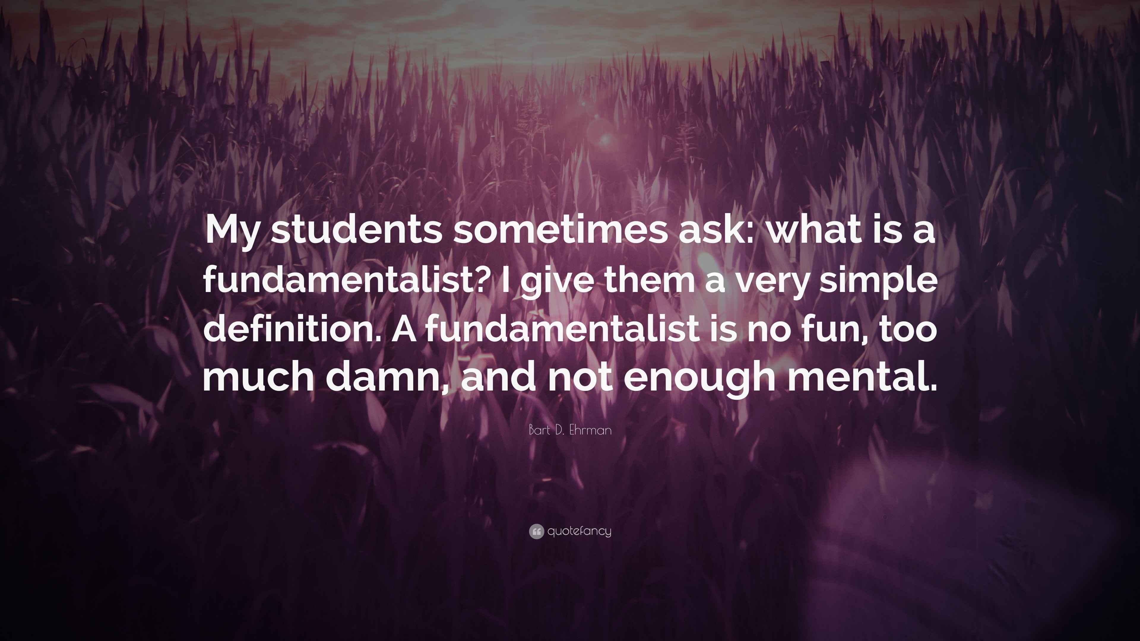 Bart D. Ehrman Quote: “My students sometimes ask: what is a ...