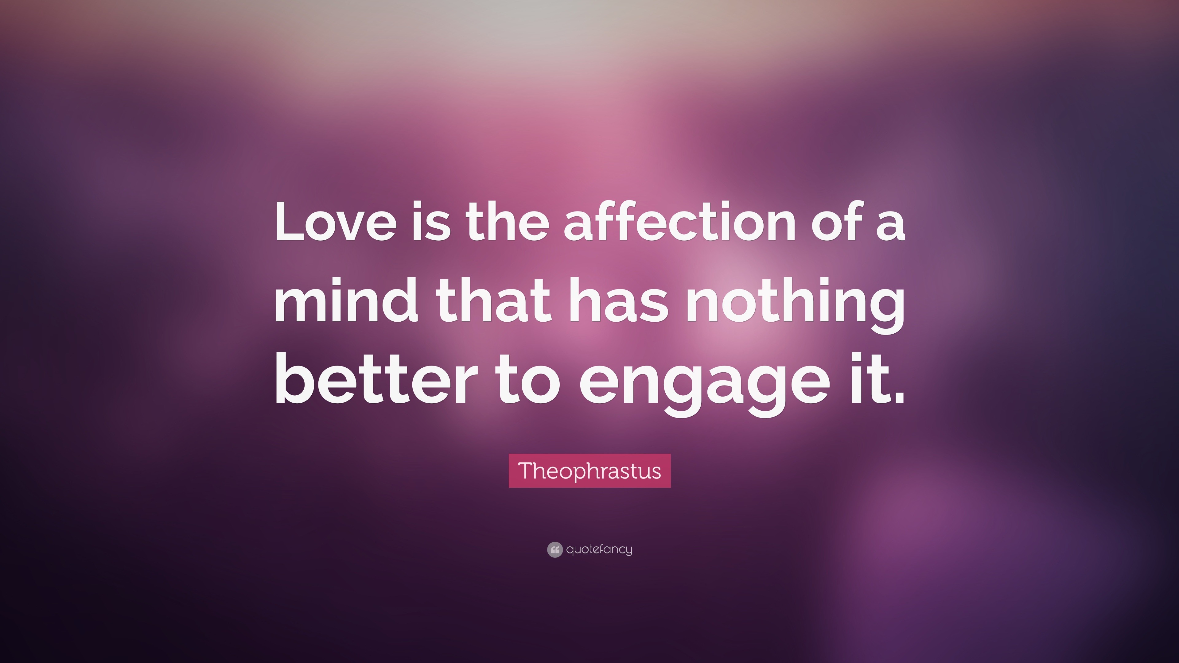 Theophrastus Quote: “Love is the affection of a mind that has nothing ...