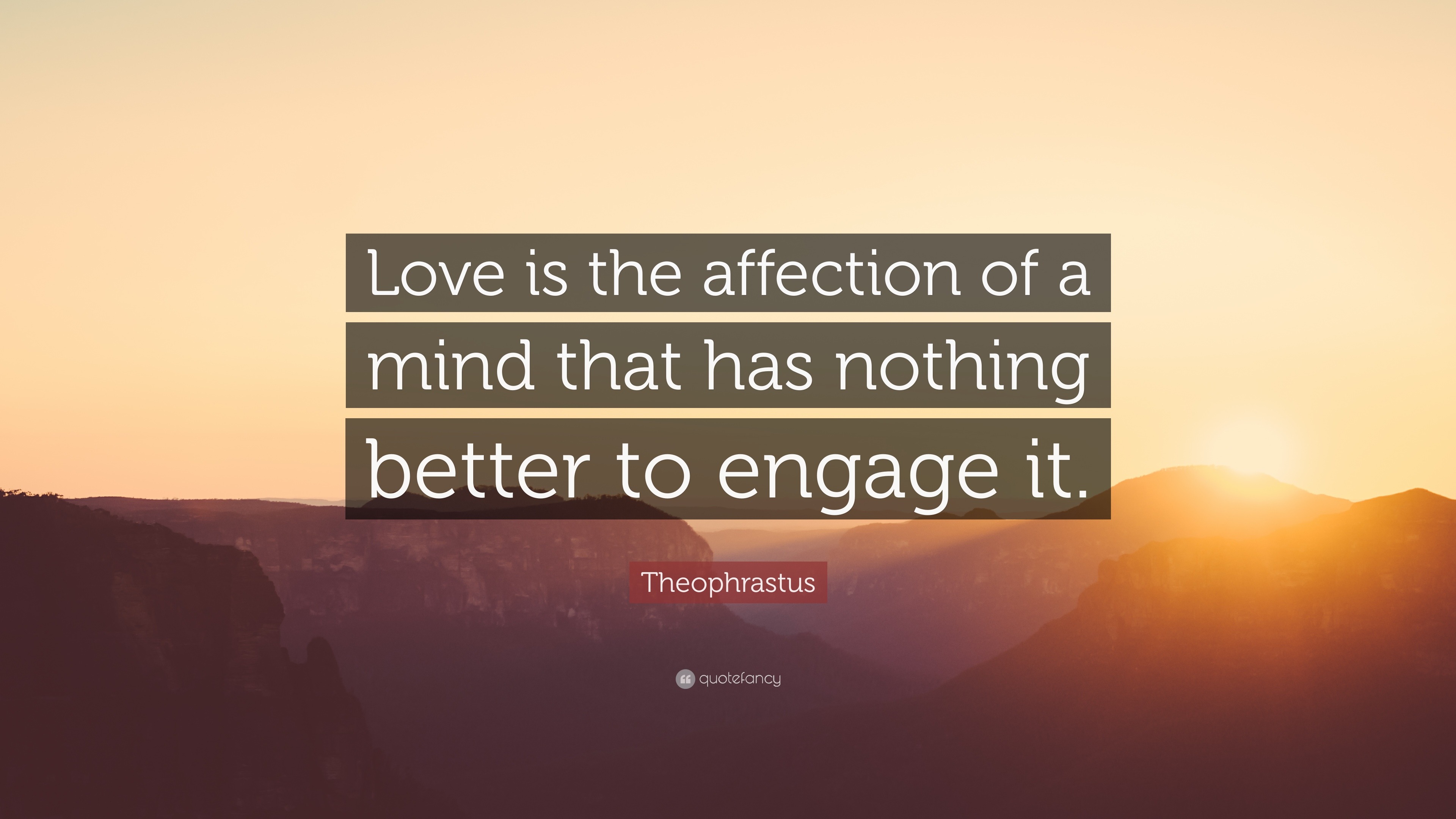 Theophrastus Quote: “Love is the affection of a mind that has nothing ...