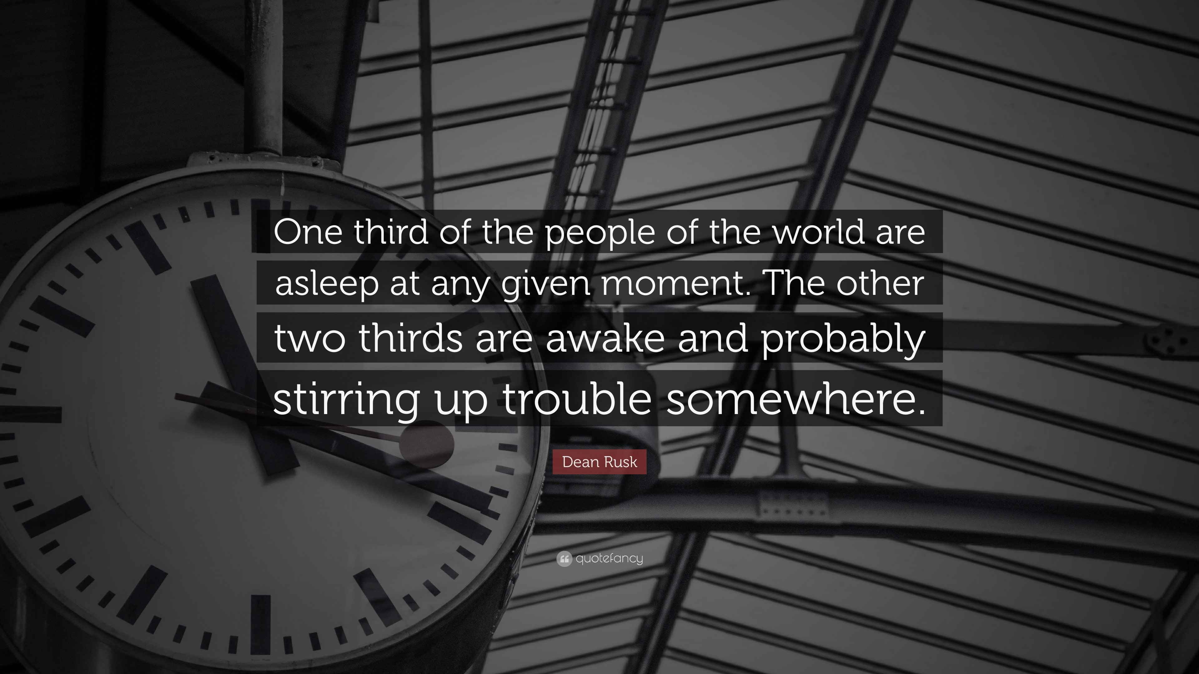 Dean Rusk Quote: “One third of the people of the world are asleep at ...