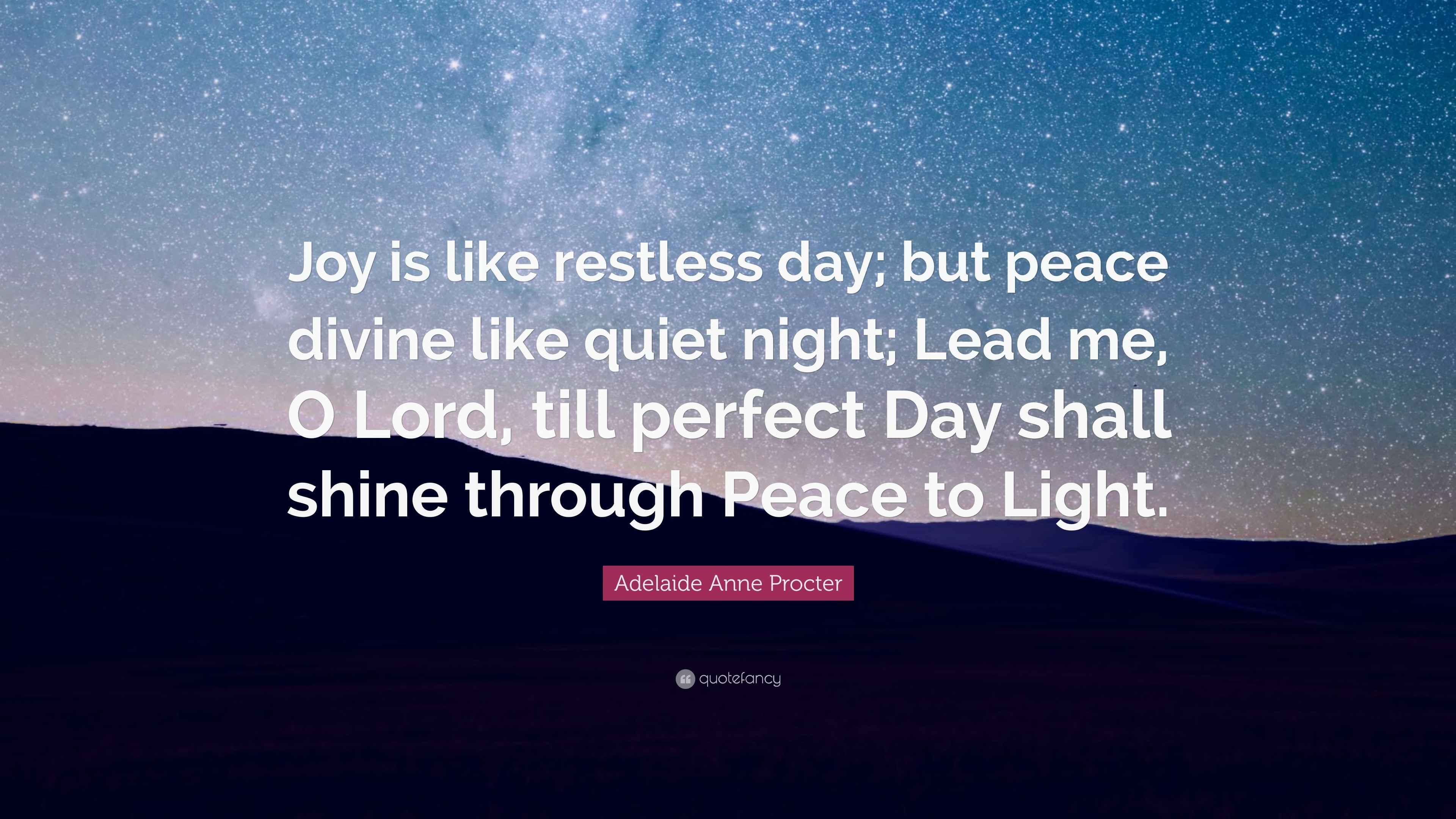 Adelaide Anne Procter Quote: “Joy is like restless day; but peace ...