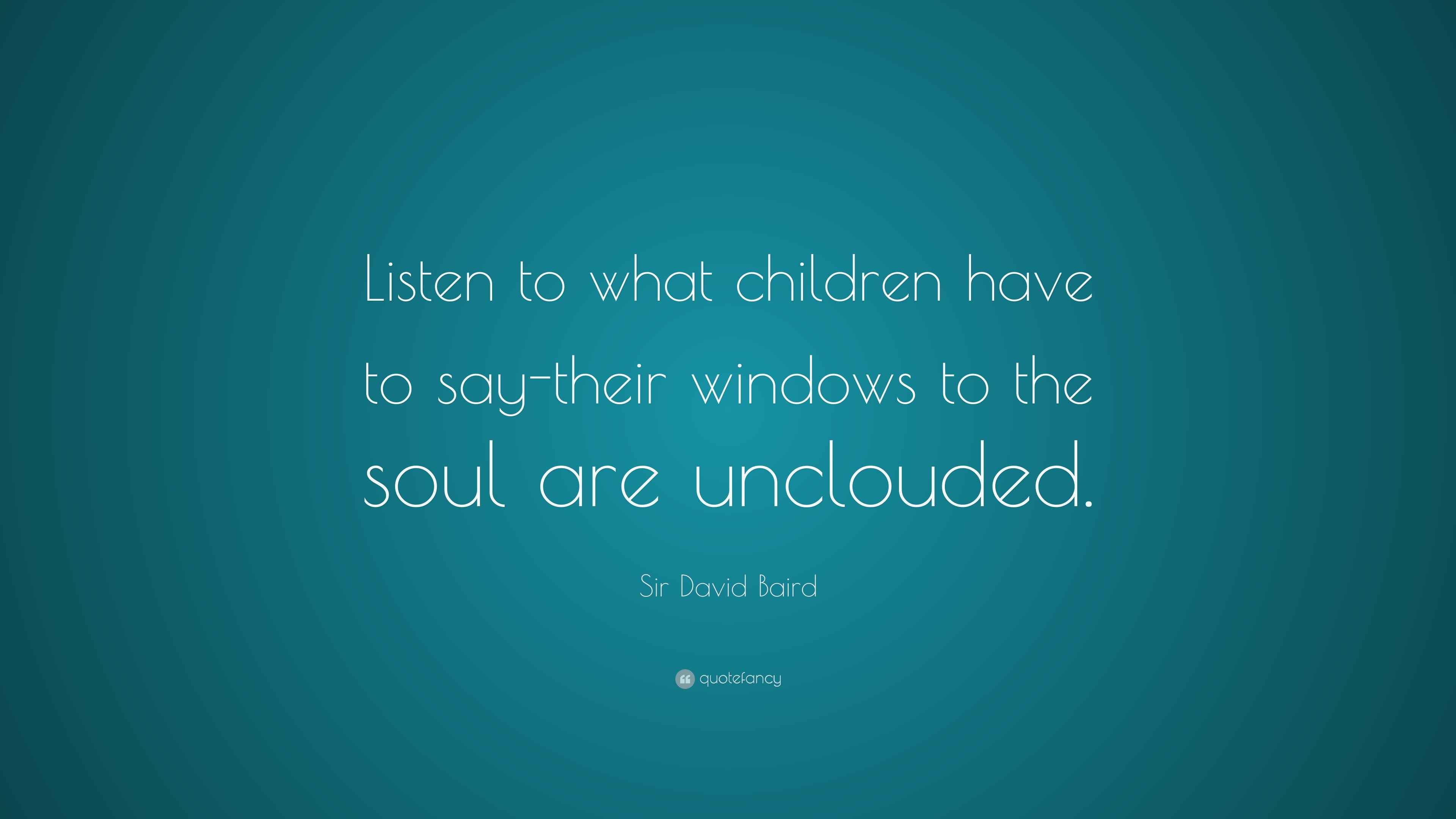 Sir David Baird Quote: “Listen to what children have to say-their ...