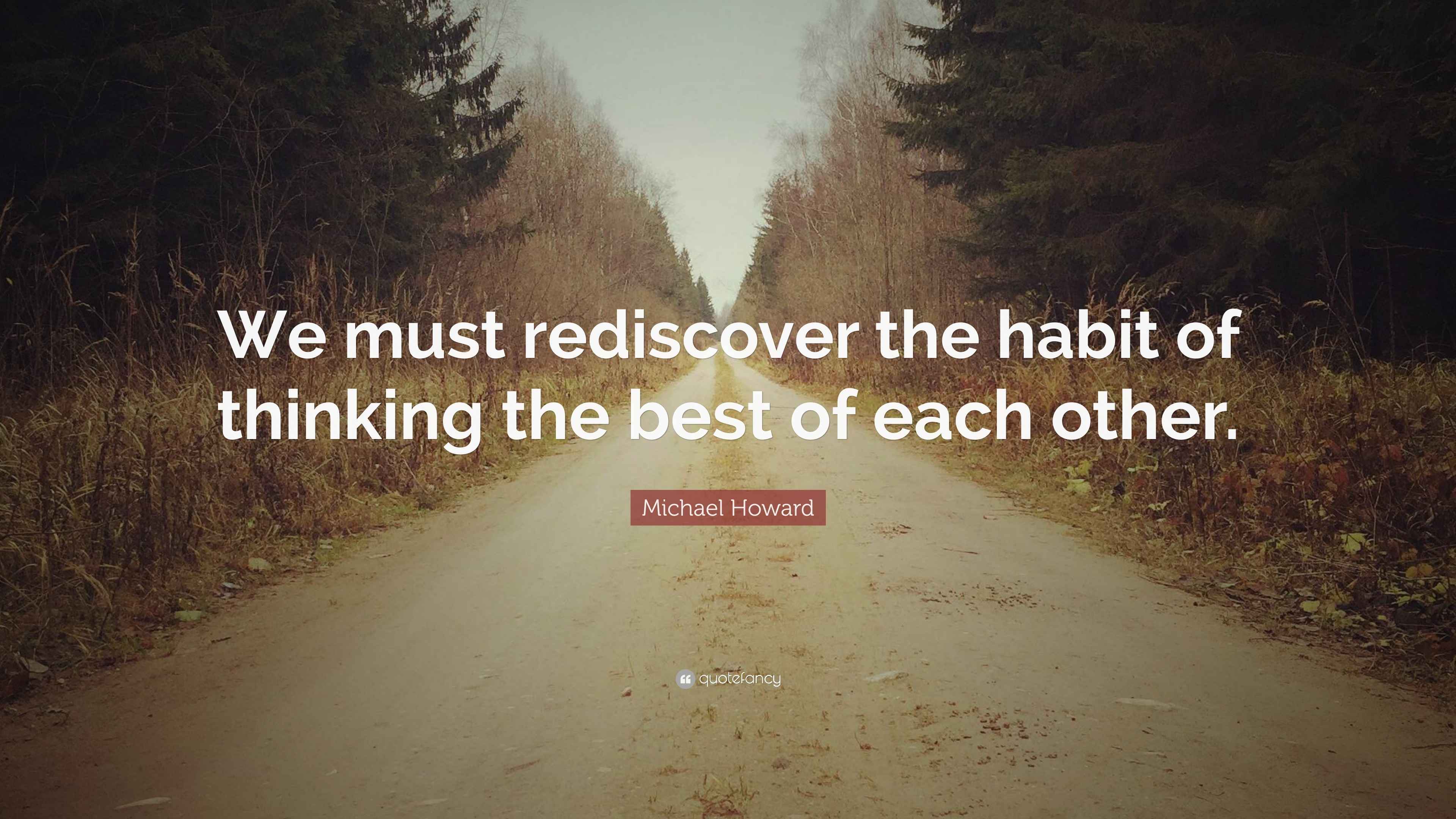 Michael Howard Quote: “We must rediscover the habit of thinking the ...