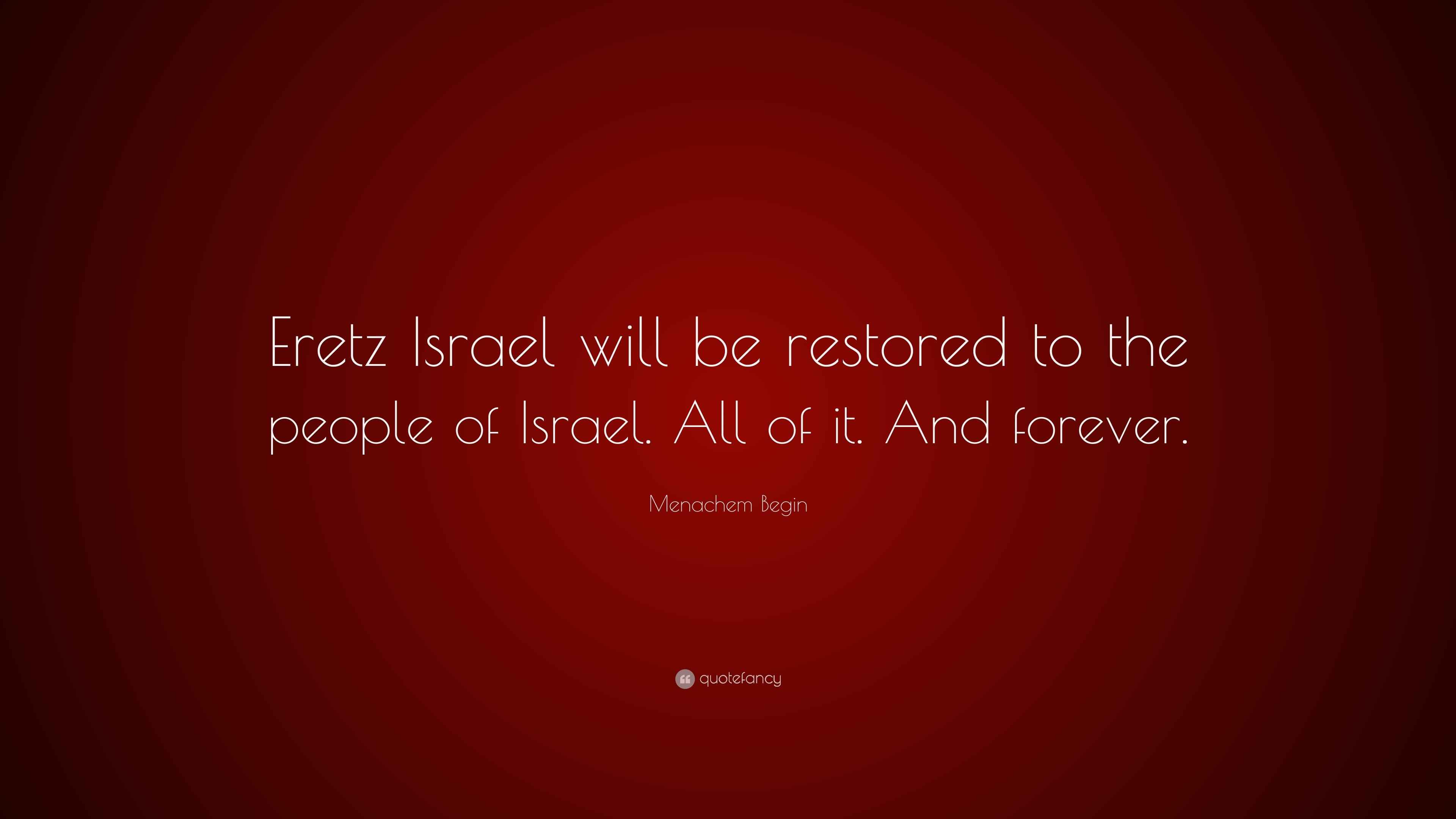 Menachem Begin Quote: “Eretz Israel will be restored to the people of ...