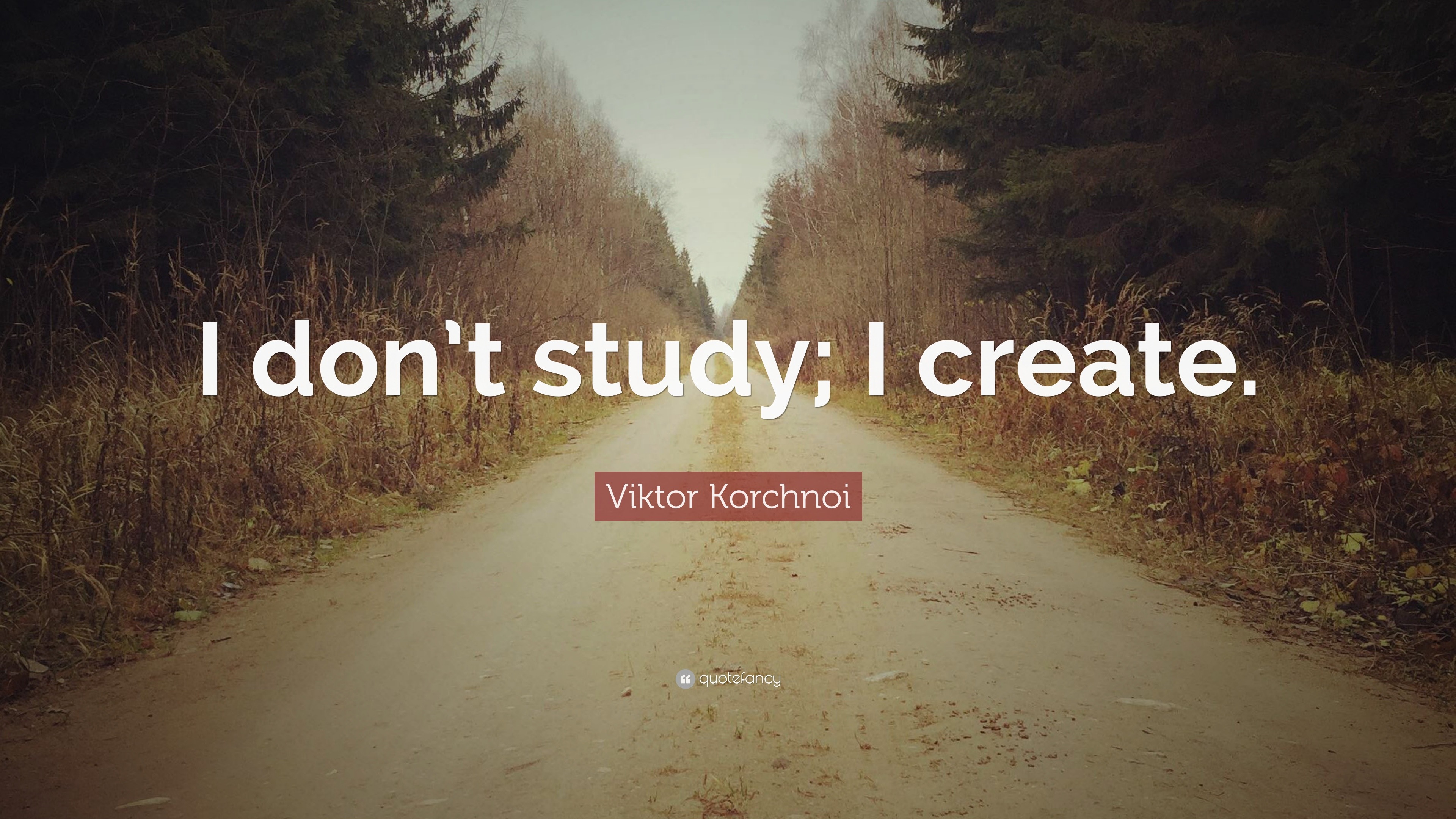 Viktor Korchnoi Quote: “I don’t study; I create.”
