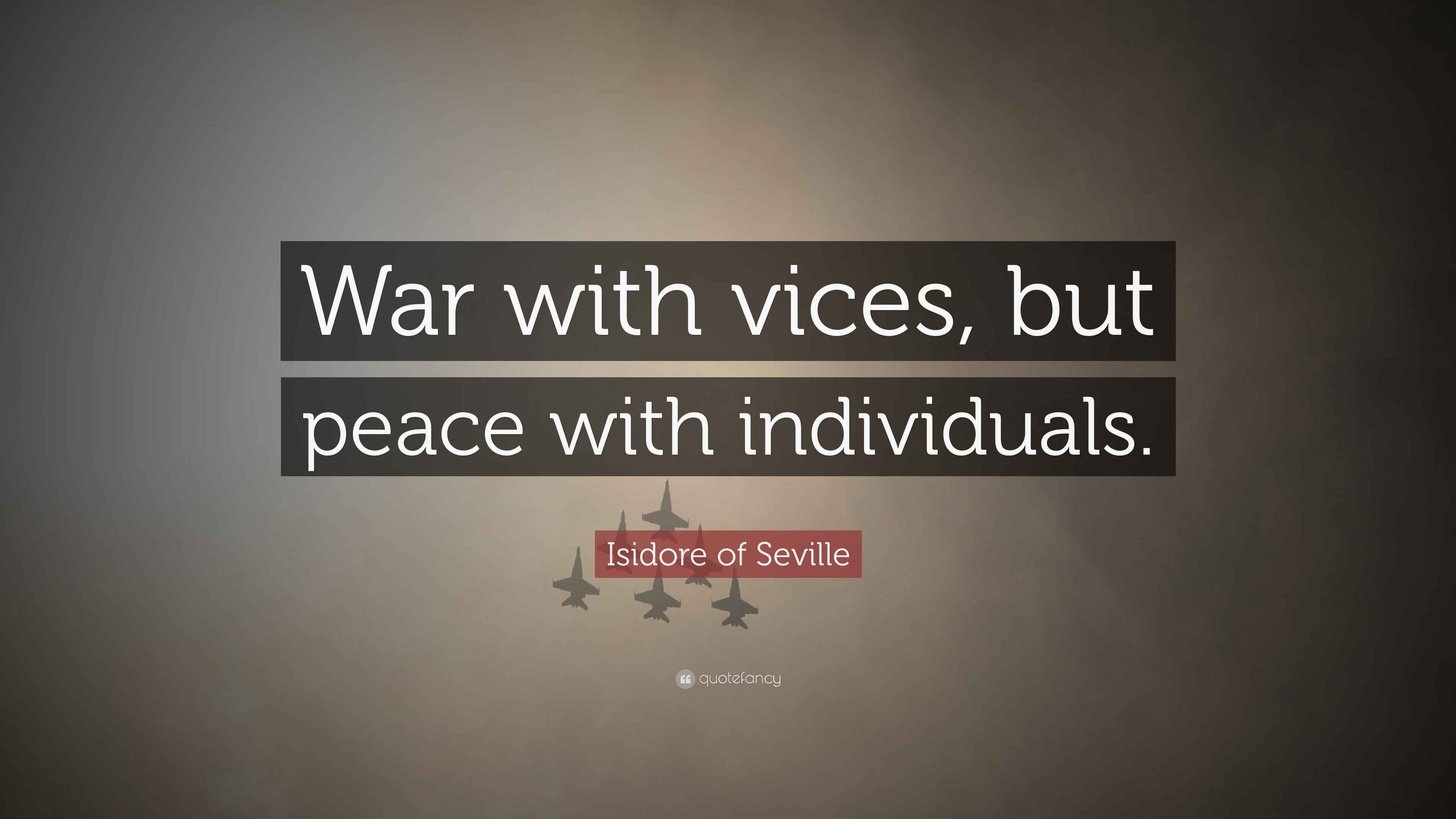 Isidore of Seville Quote: “War with vices, but peace with individuals.”