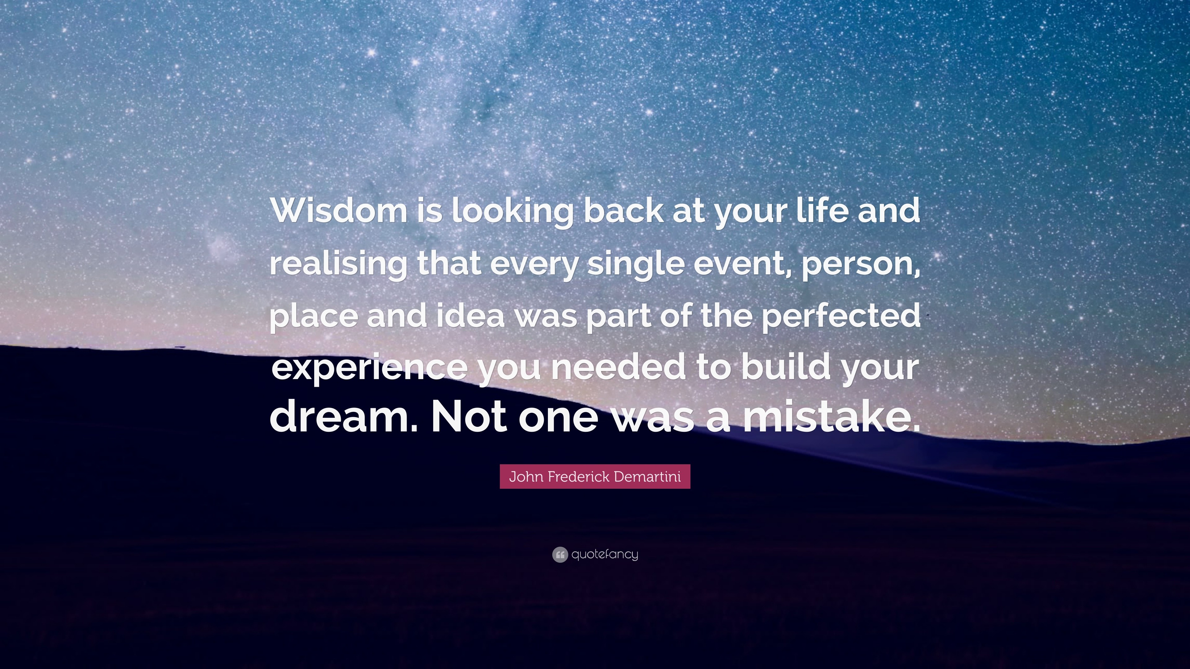 John Frederick Demartini Quote: “Wisdom is looking back at your life ...