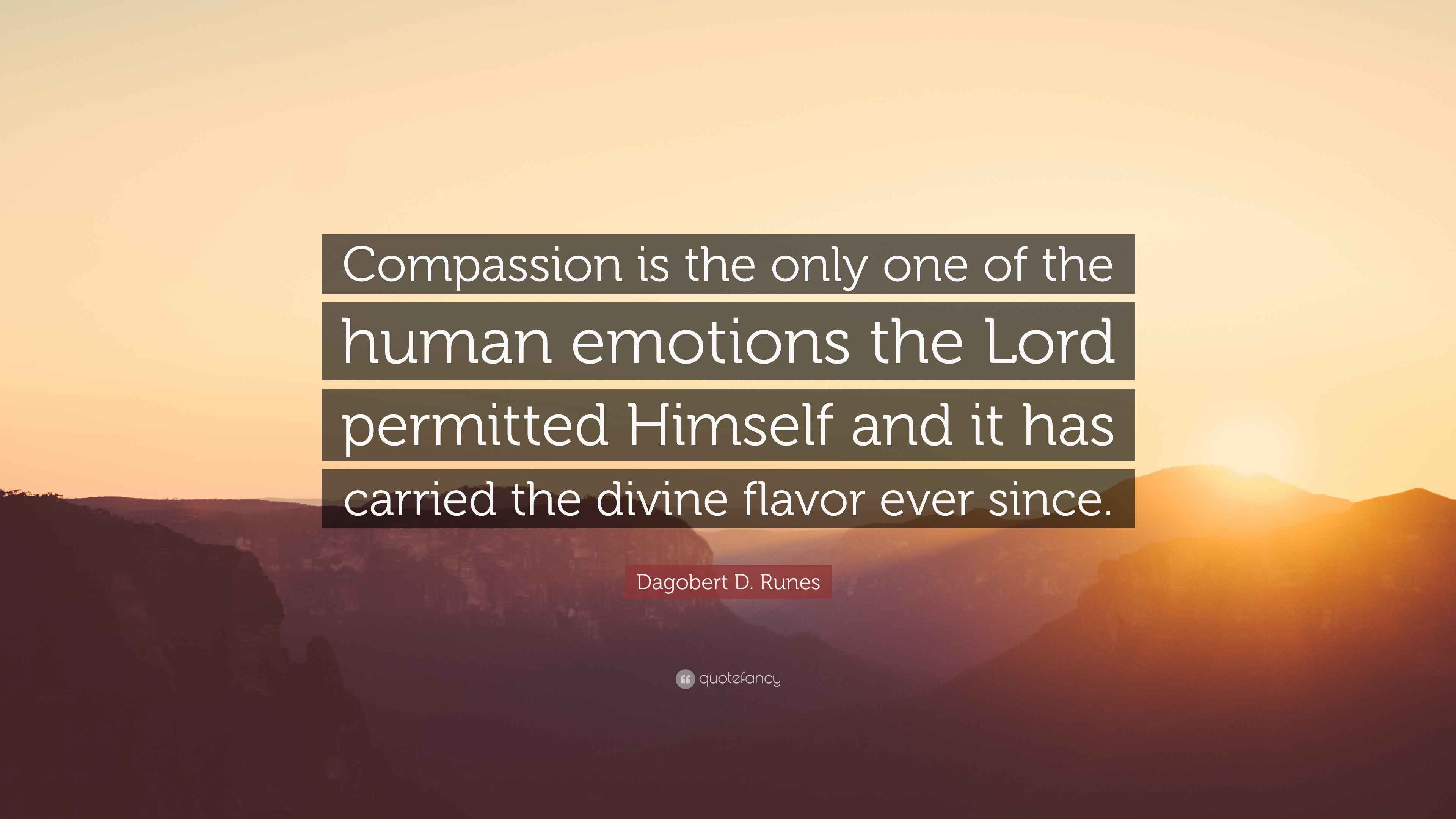 Dagobert D. Runes Quote: “Compassion is the only one of the human ...