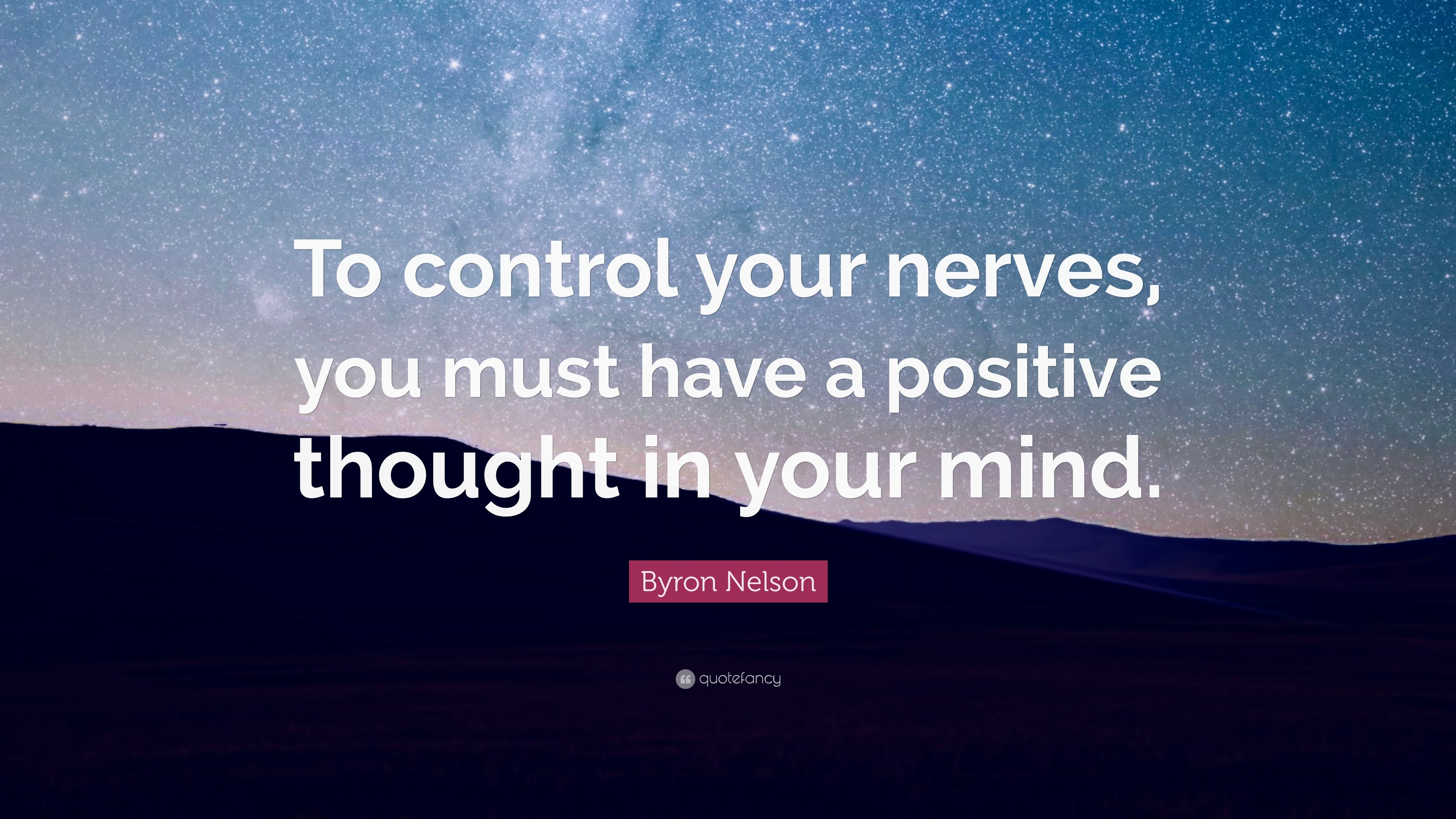 Byron Nelson Quote: “To control your nerves, you must have a positive ...