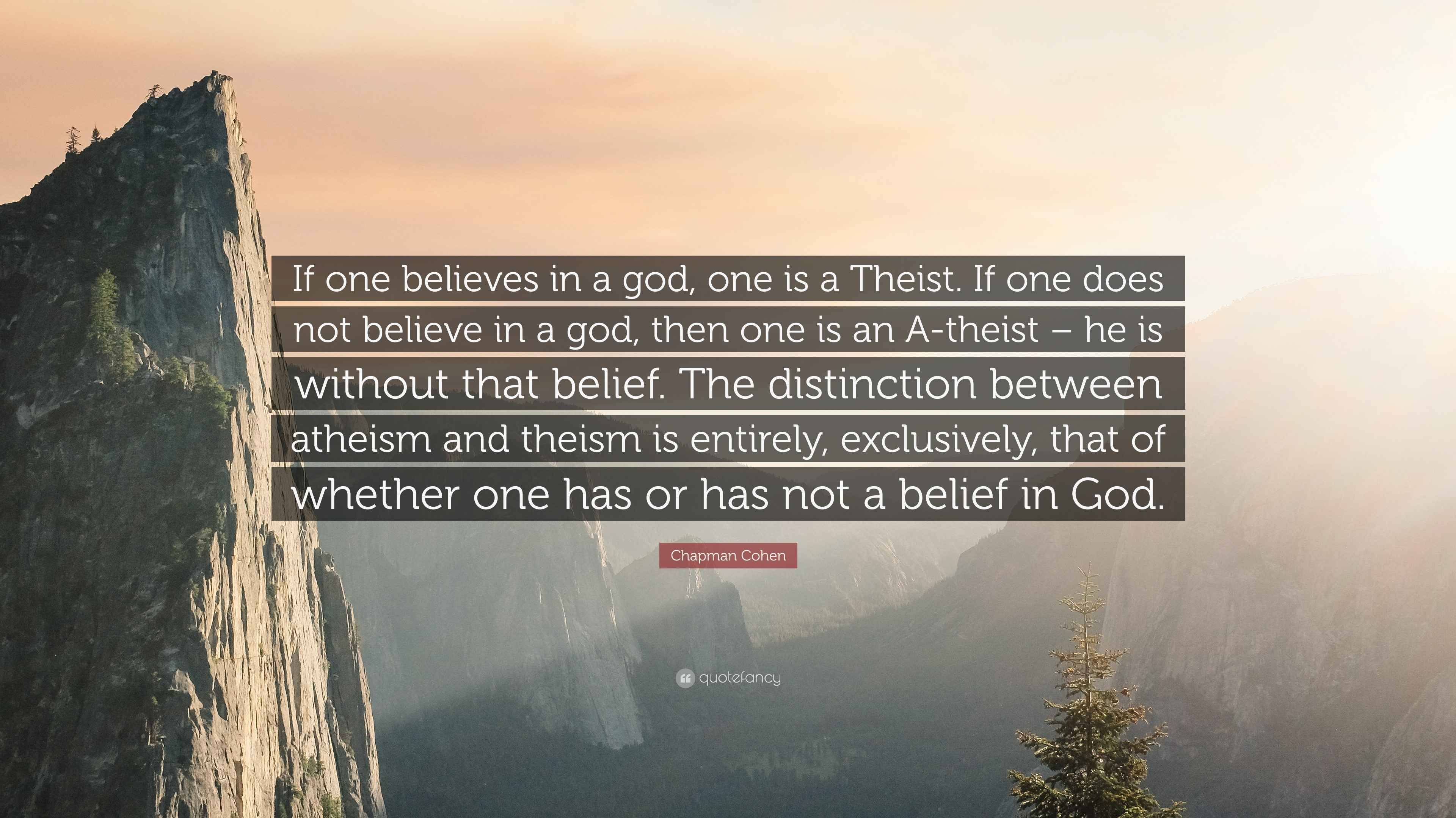 Chapman Cohen Quote: “If one believes in a god, one is a Theist. If one ...