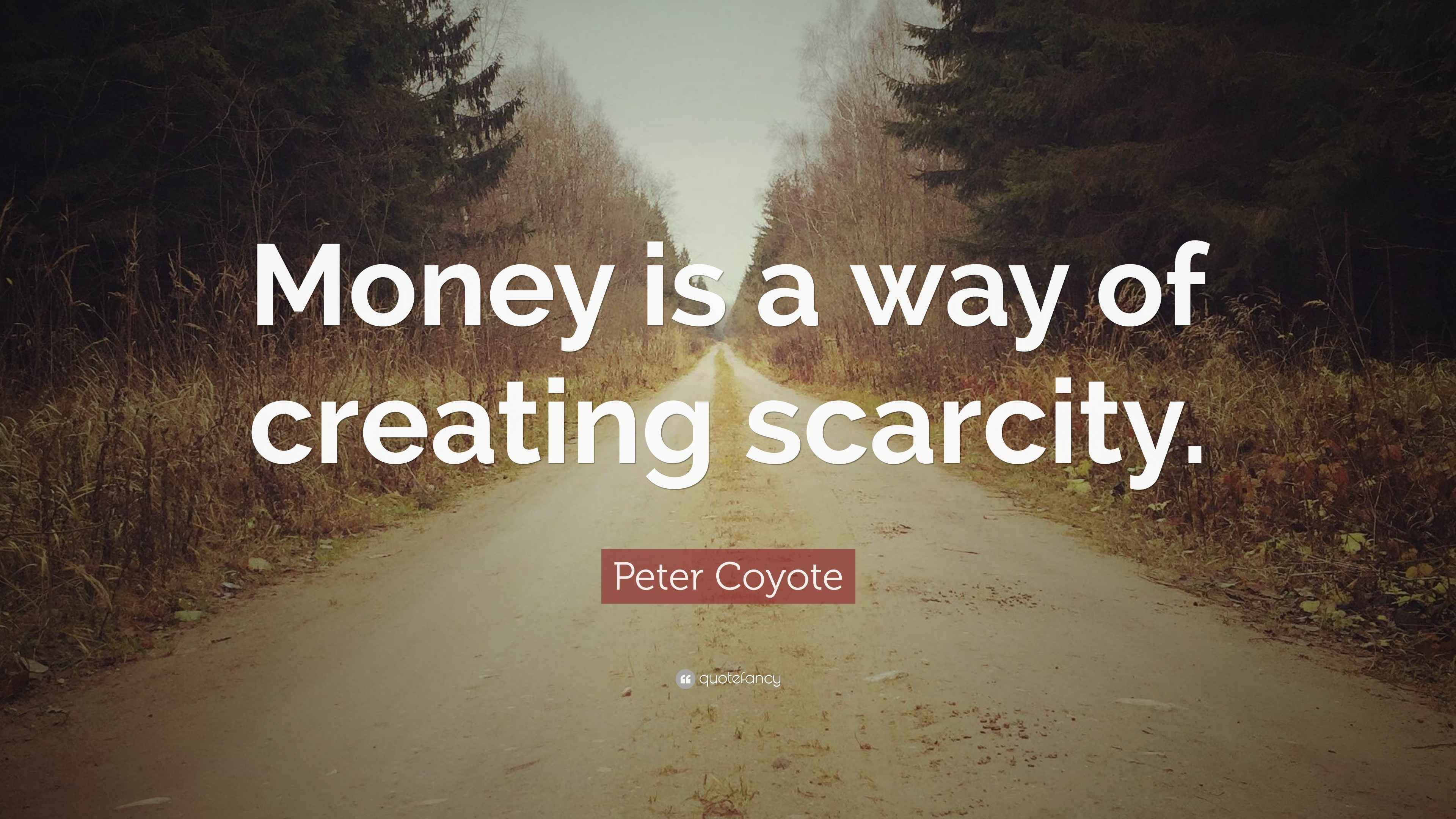 Peter Coyote Quote: “Money is a way of creating scarcity.”
