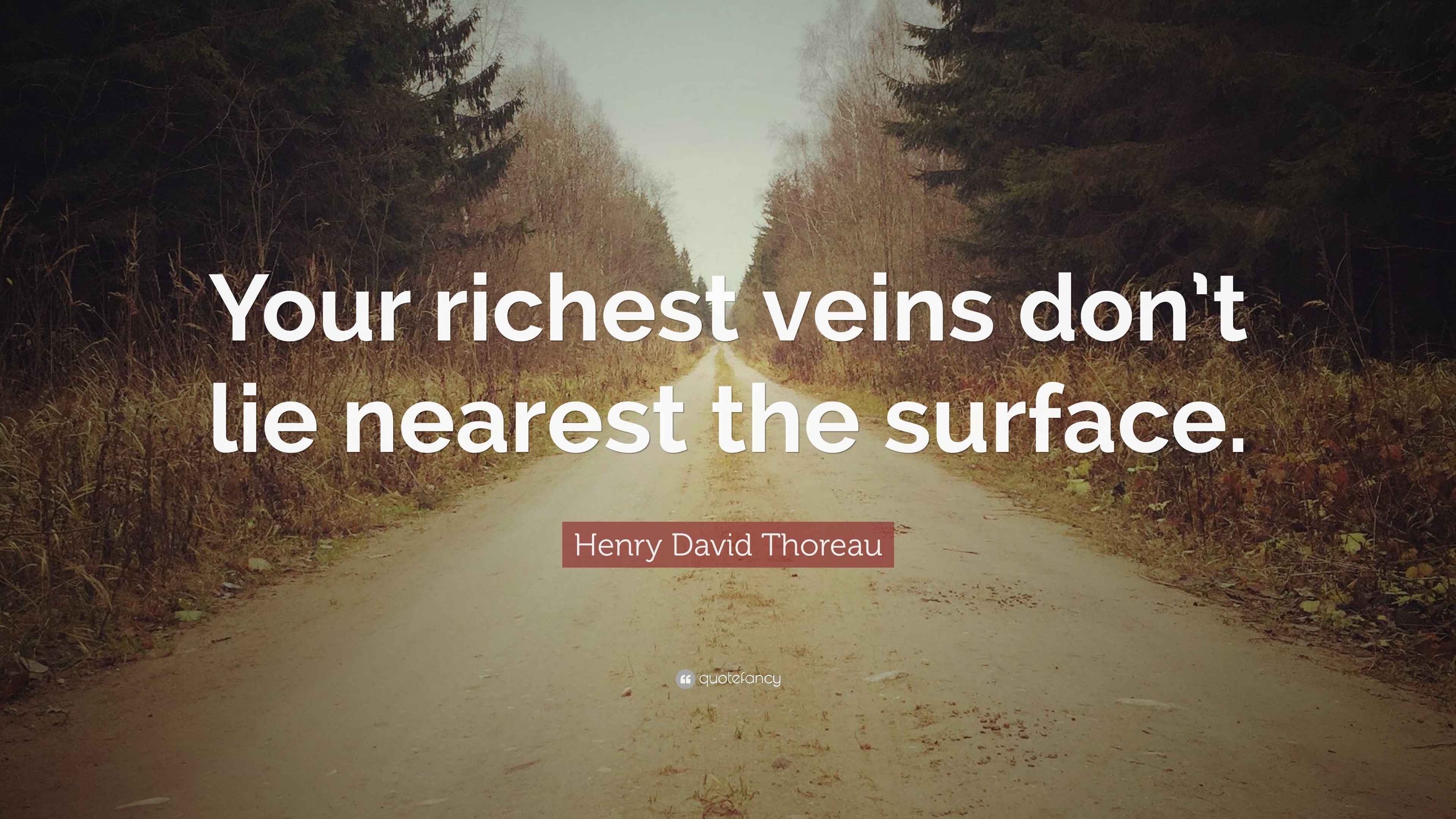 Henry David Thoreau Quote: “Your richest veins don’t lie nearest the ...