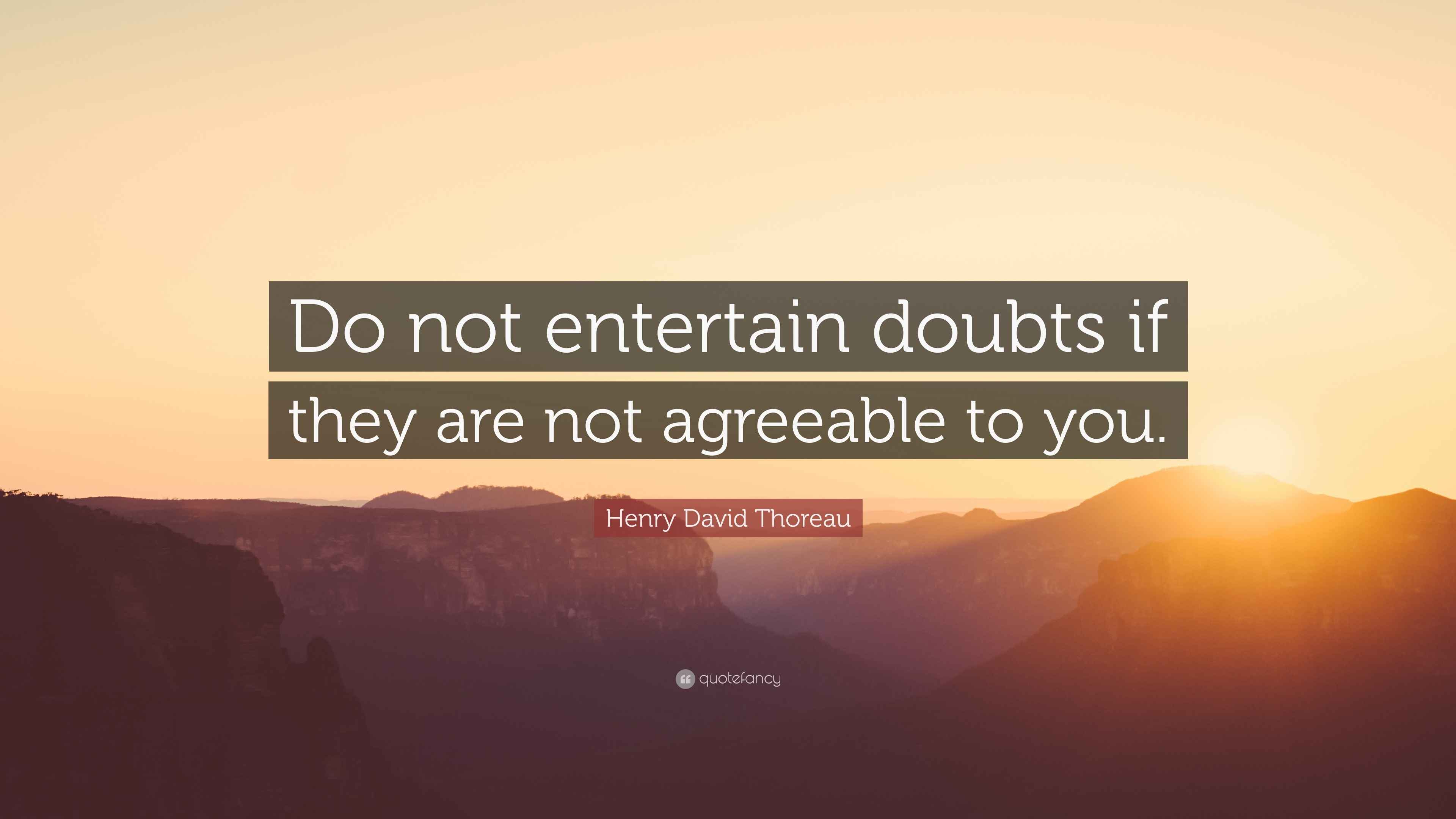 Henry David Thoreau Quote: “Do not entertain doubts if they are not ...